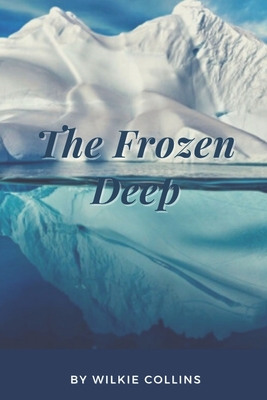 The Frozen Deep: Original Classics and Annotated by Wilkie Collins ...