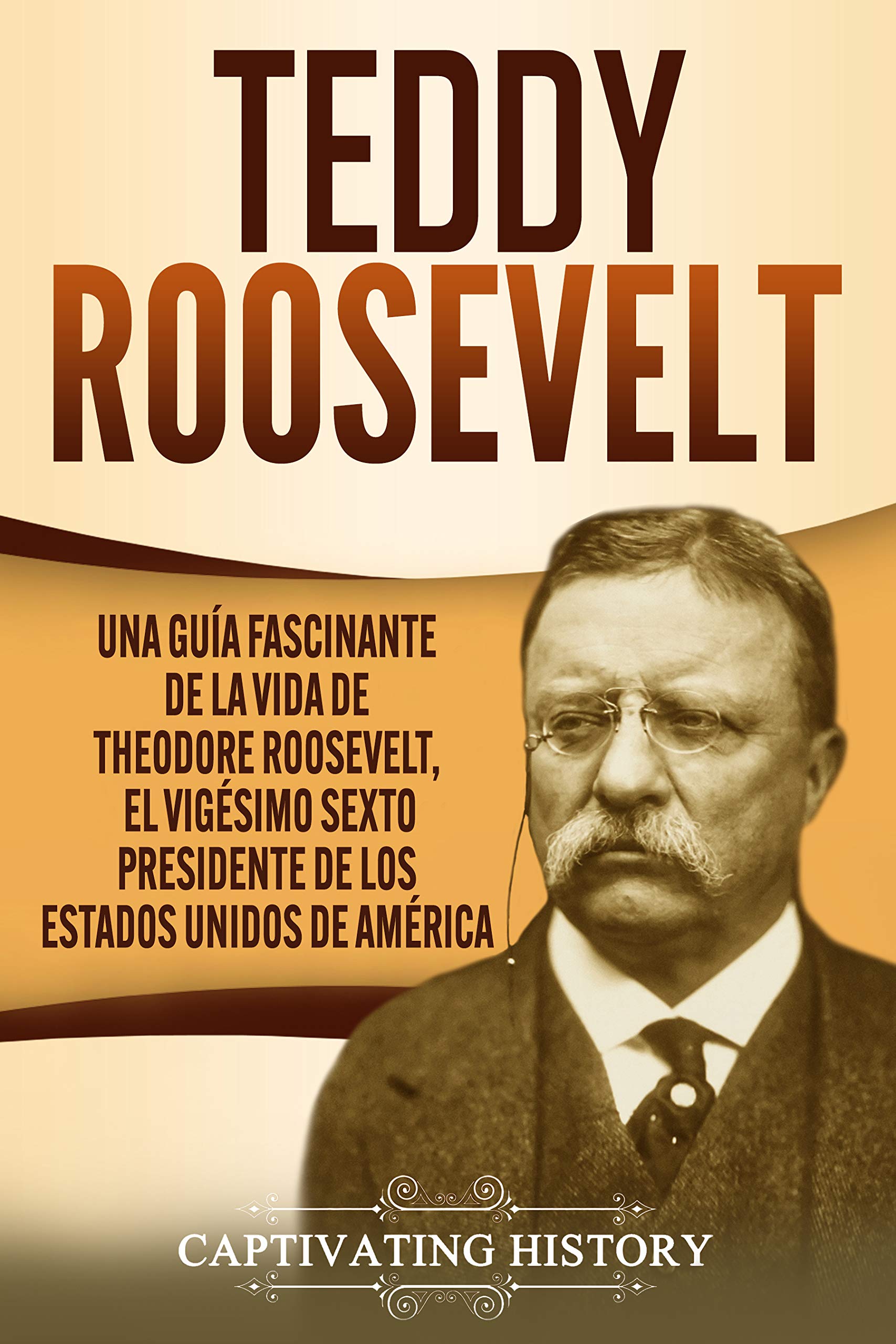 Teddy Roosevelt: Una Guía Fascinante de la Vida de Theodore Roosevelt ...