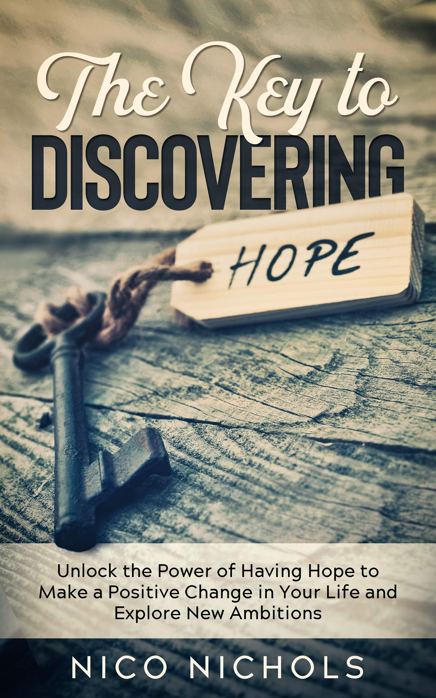The Key to Discovering Hope: Unlock the Power of Having Hope to Make a ...