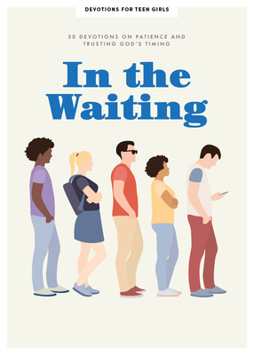 In the Waiting - Teen Girls' Devotional: 30 Devotions on Why Patience ...