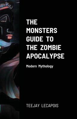The Monsters Guide To The Zombie Apocalypse: Modern Mythology by Teejay ...
