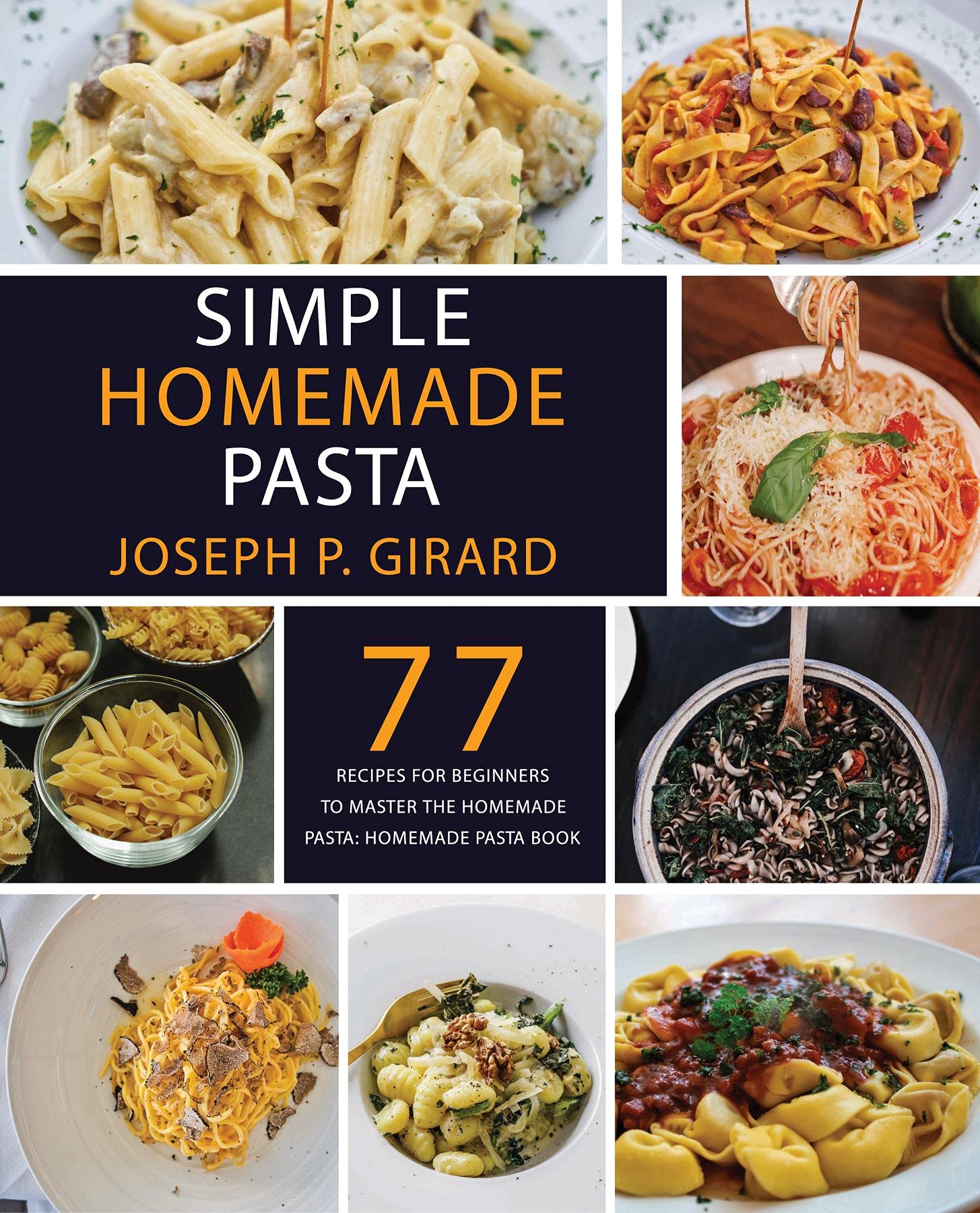Simple Homemade Pasta: 77 Recipes for Beginners to Master the Homemade ...