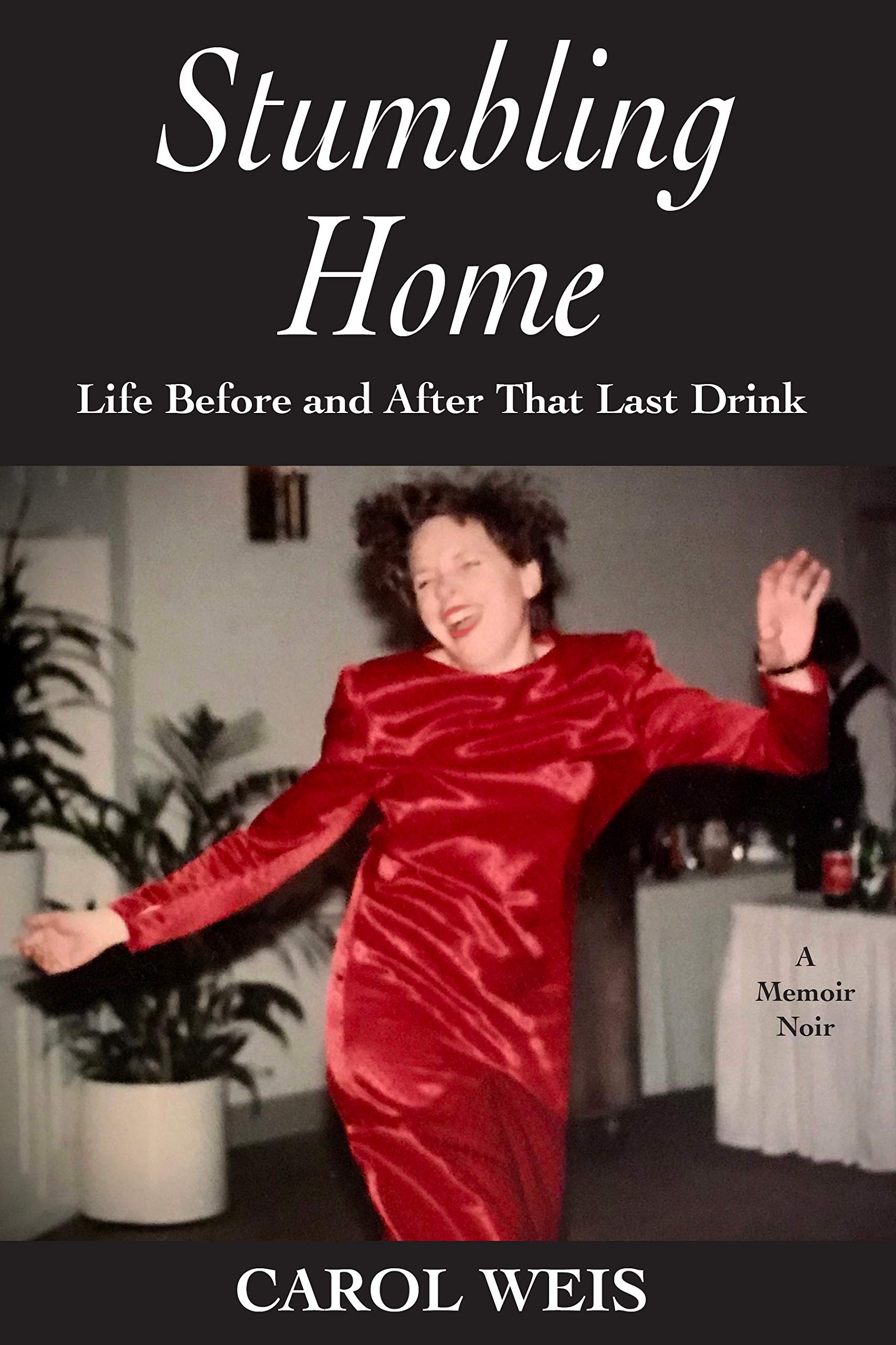 Stumbling Home: Life Before and After That Last Drink by Carol Weis ...
