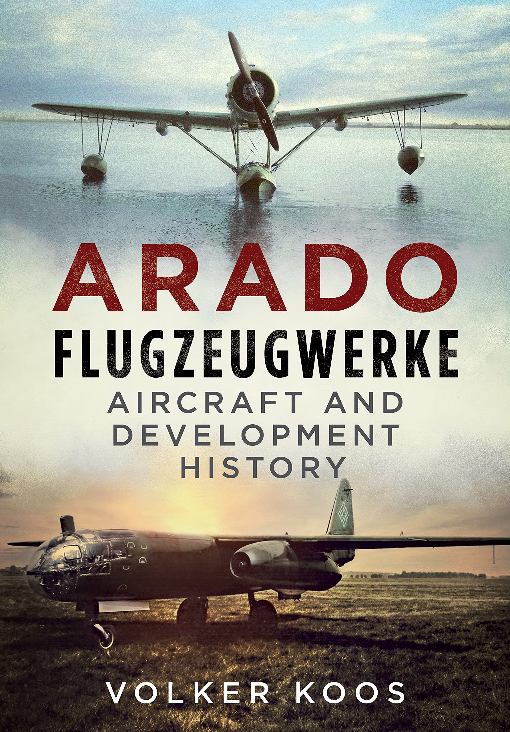 Arado Flugzeugwerke: Aircraft and Development History by Volker Koos ...
