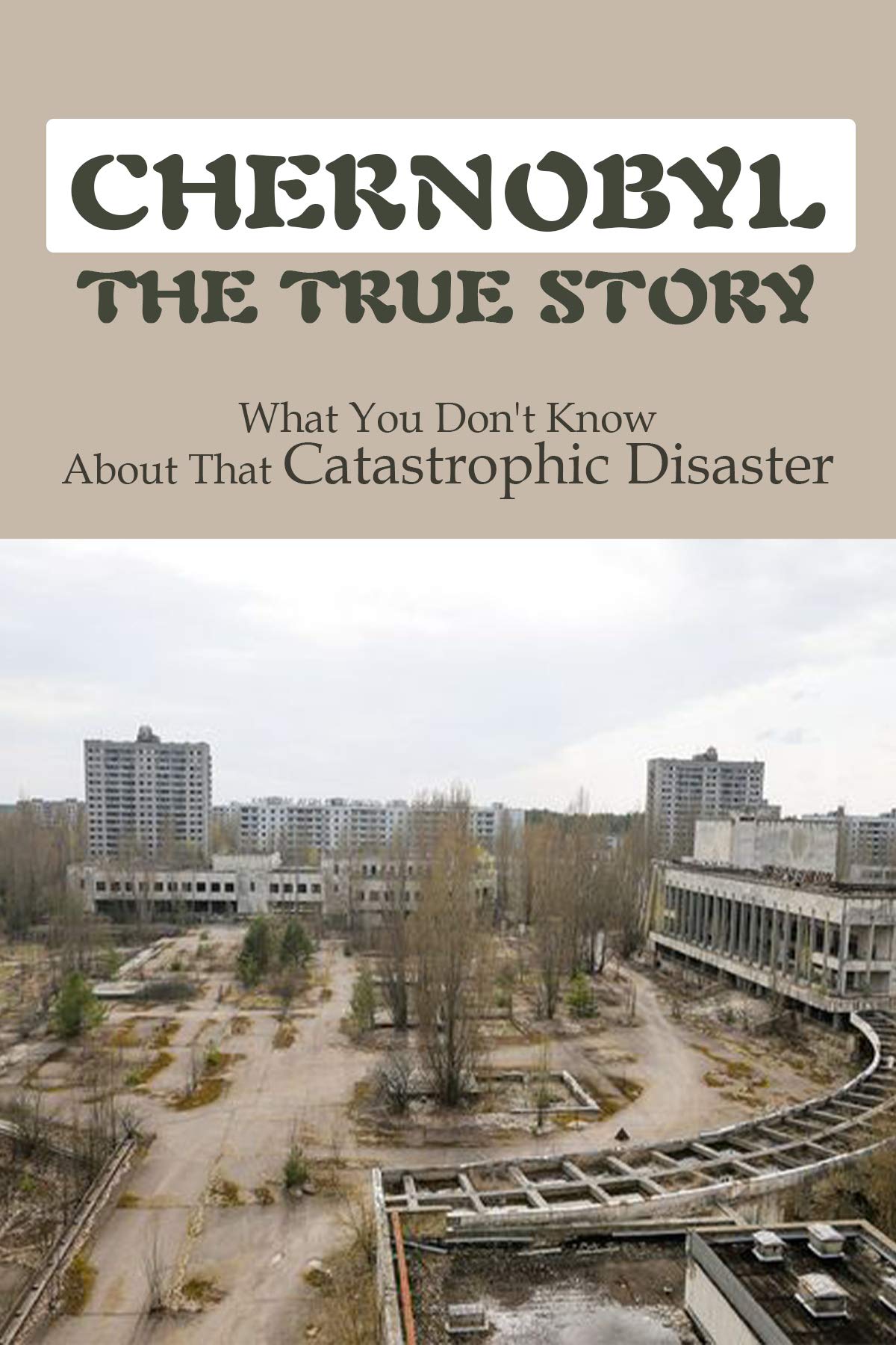 Chernobyl The True Story What You Don t Know About That Catastrophic chernobyl-the-true-story-what-you-don-t-know-about-that-catastrophic