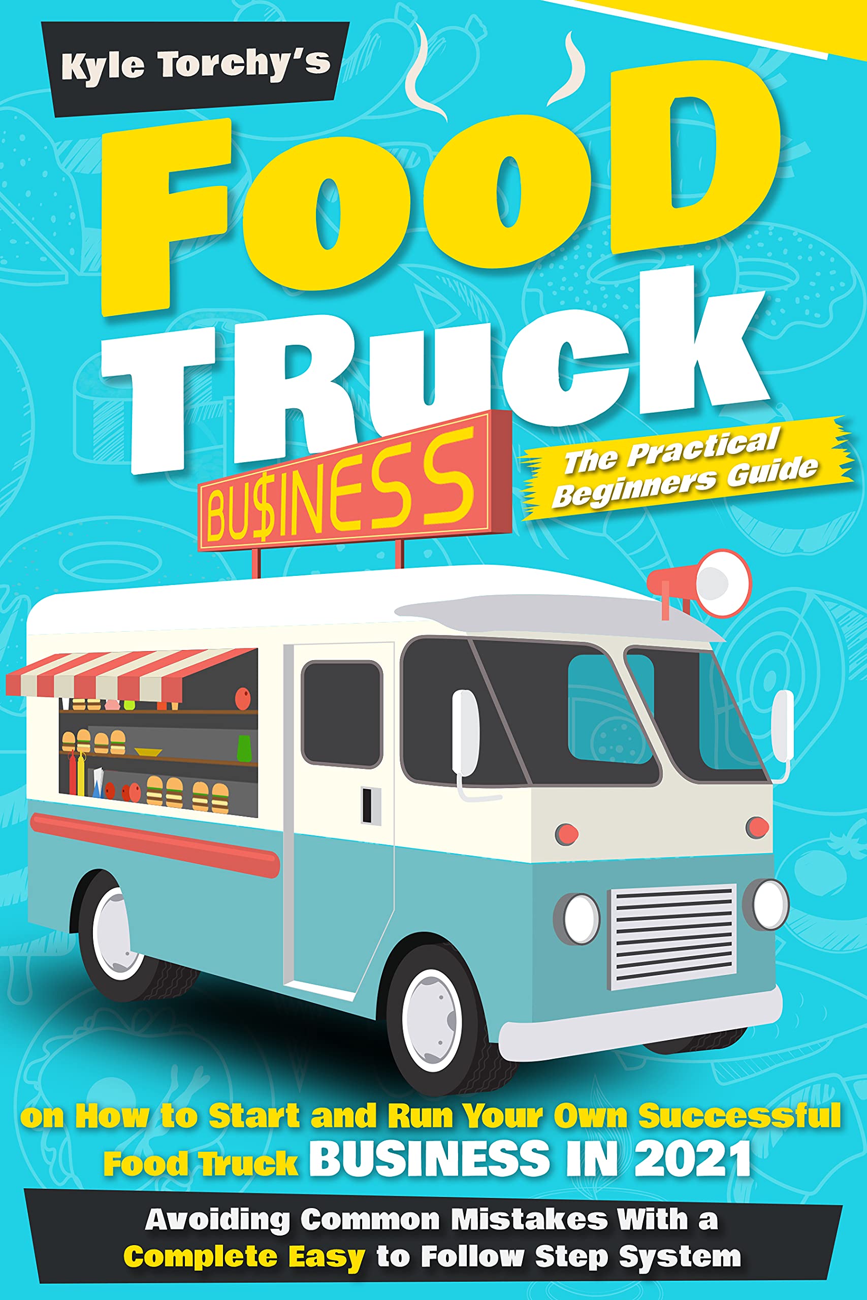 Food Truck Business: The Practical Beginners Guide on How to Start and ...