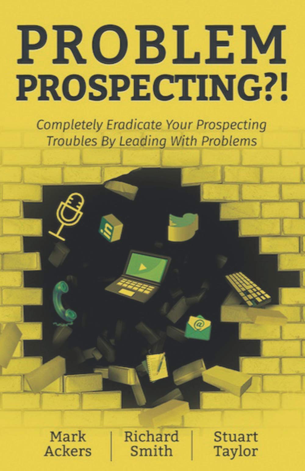 Problem Prospecting?!: Completely Eradicate Your Prospecting Troubles ...