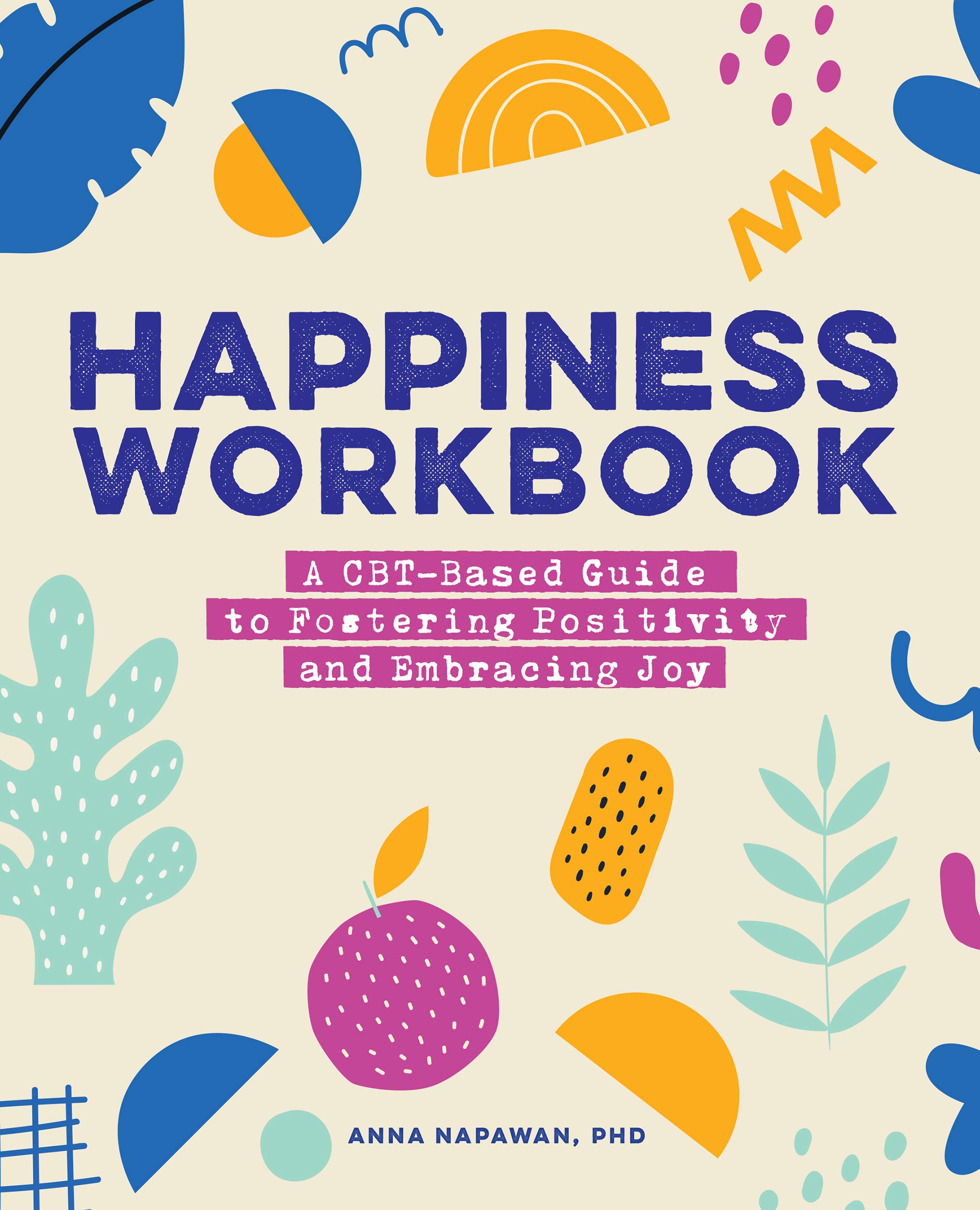 Happiness Workbook: A CBT-Based Guide to Foster Positivity and Embrace ...