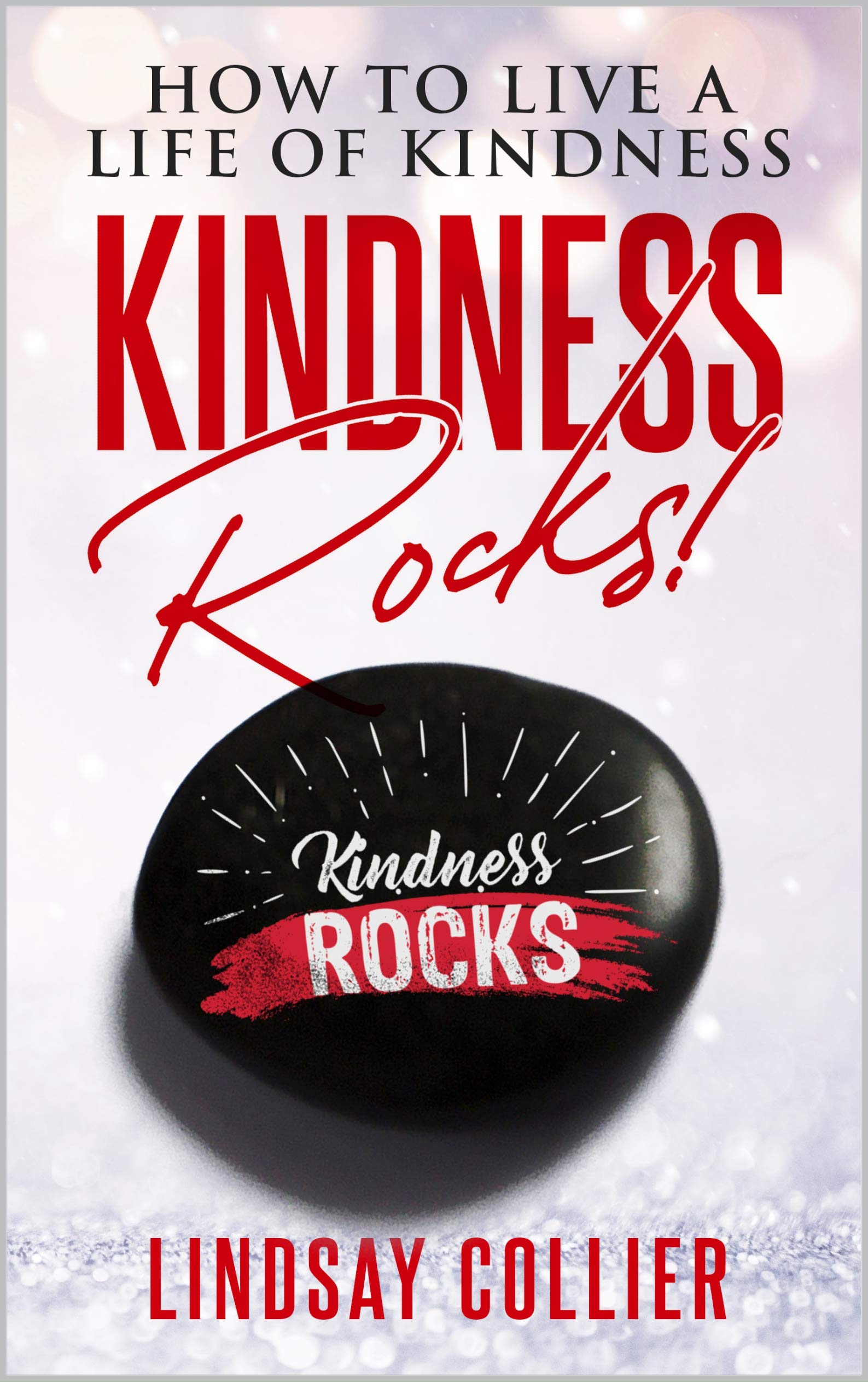 Kindness Rocks!: How To Live a Life of Kindness by Lindsay Collier ...