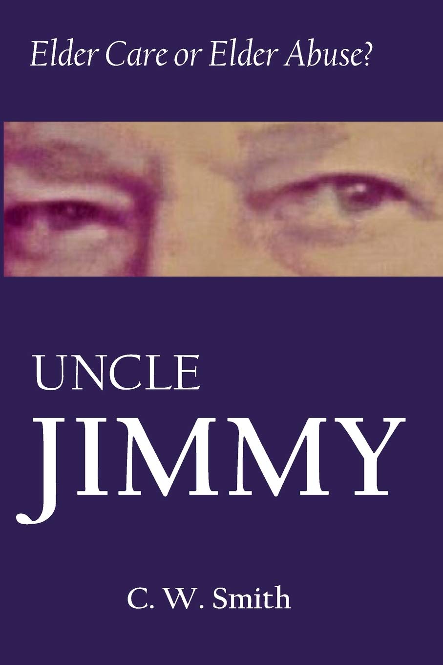 Uncle Jimmy: Elder Care or Elder Abuse by Charles W. Smith | Goodreads