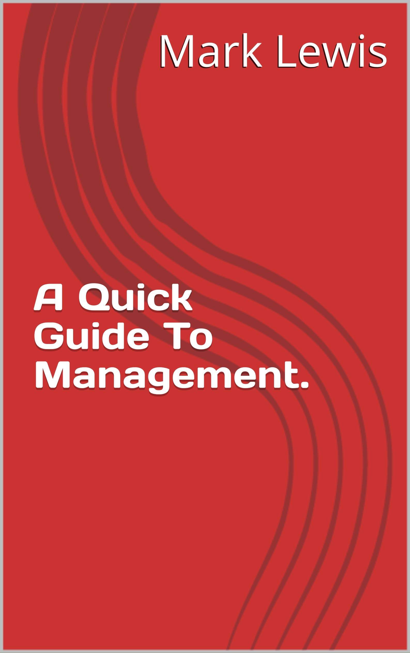 A Quick Guide To Management by Mark Lewis | Goodreads