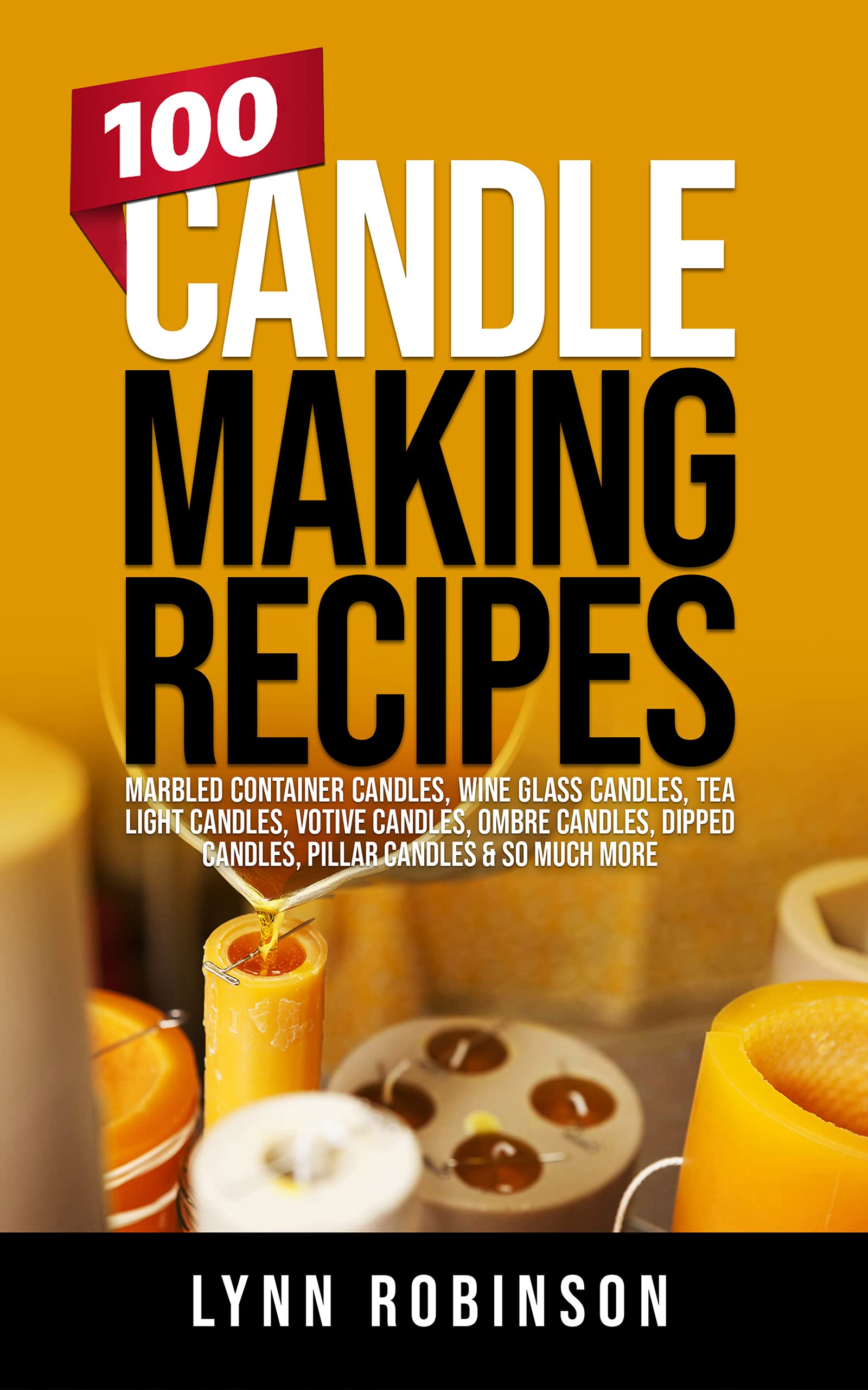 100 Candle Making Recipes: Marbled Container Candles, Wine Glass ...