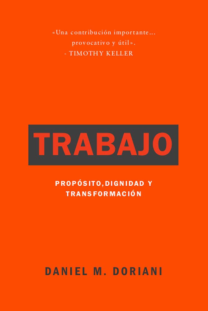 Trabajo: Propósito, dignidad y transformación by Daniel Doriani | Goodreads