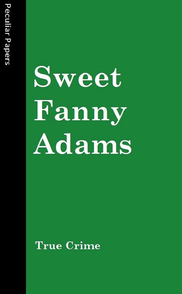 Sweet Fanny Adams: True Crime by Peculiar Papers | Goodreads