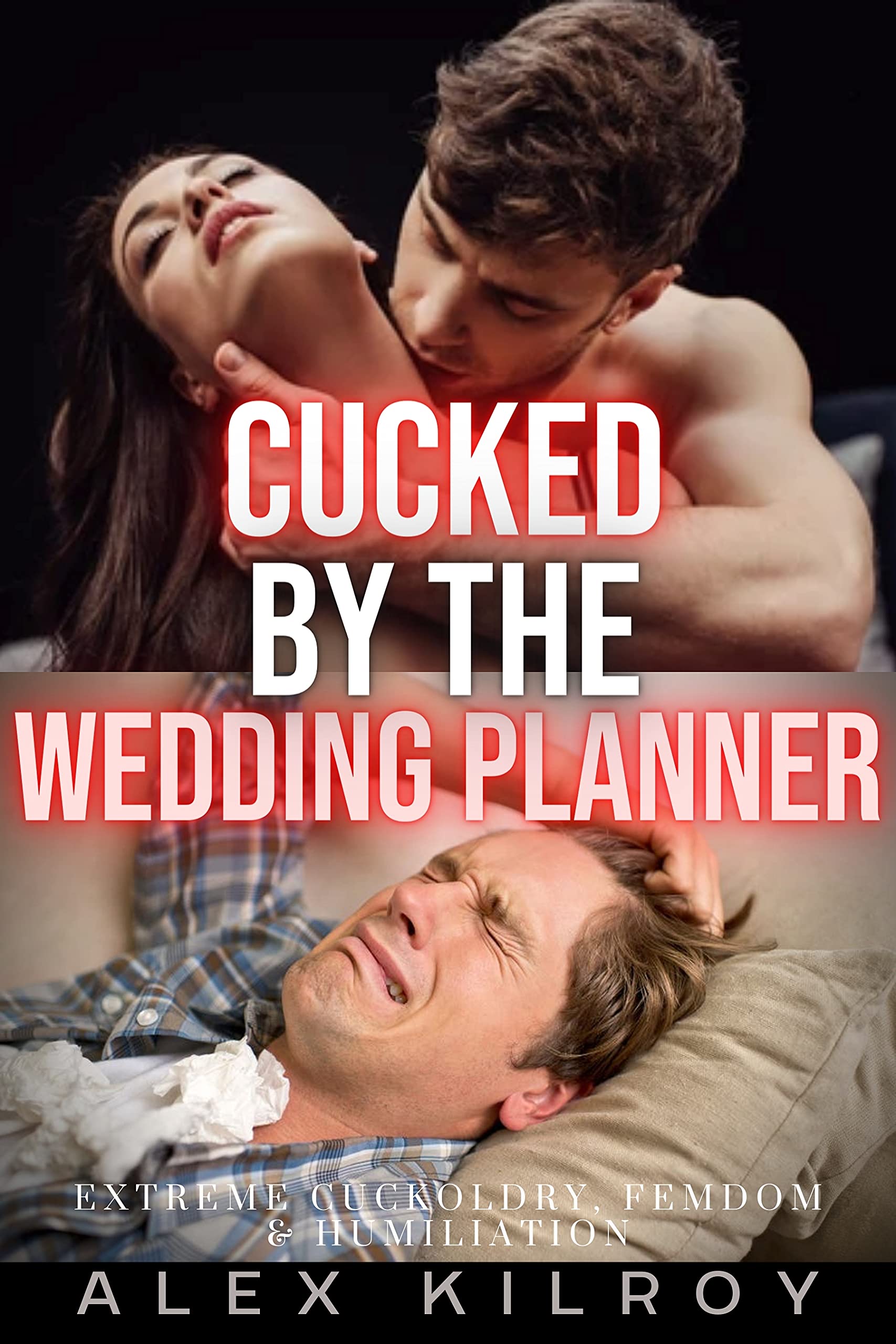 Cucked By The Wedding Planner: Cuckoldry, Brutal Betrayal, Femdom & Humiliation by Alex Kilroy ...