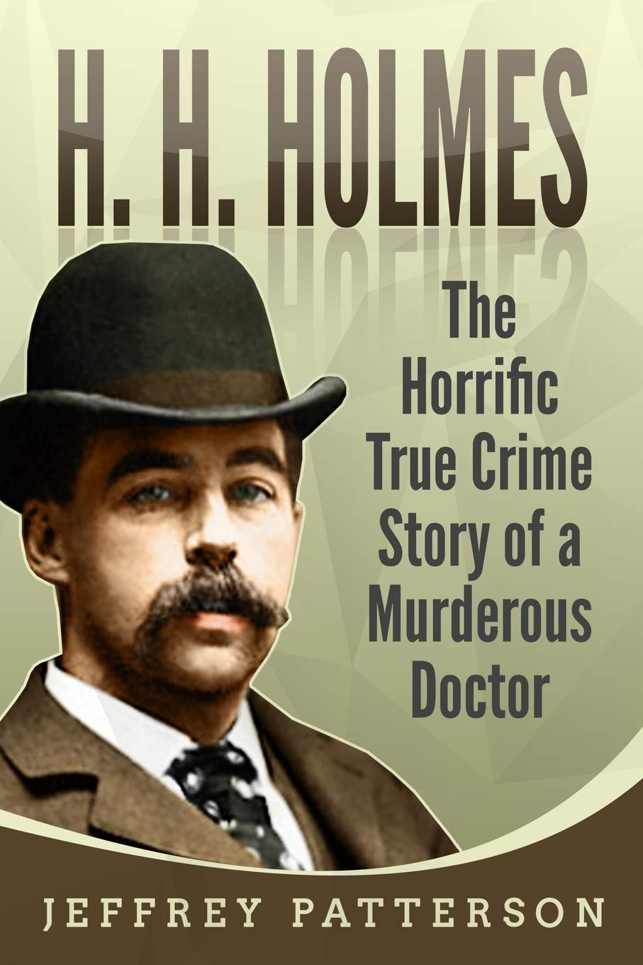 H.H. Holmes: The Horrific True Crime Story of a Murderous Doctor by ...