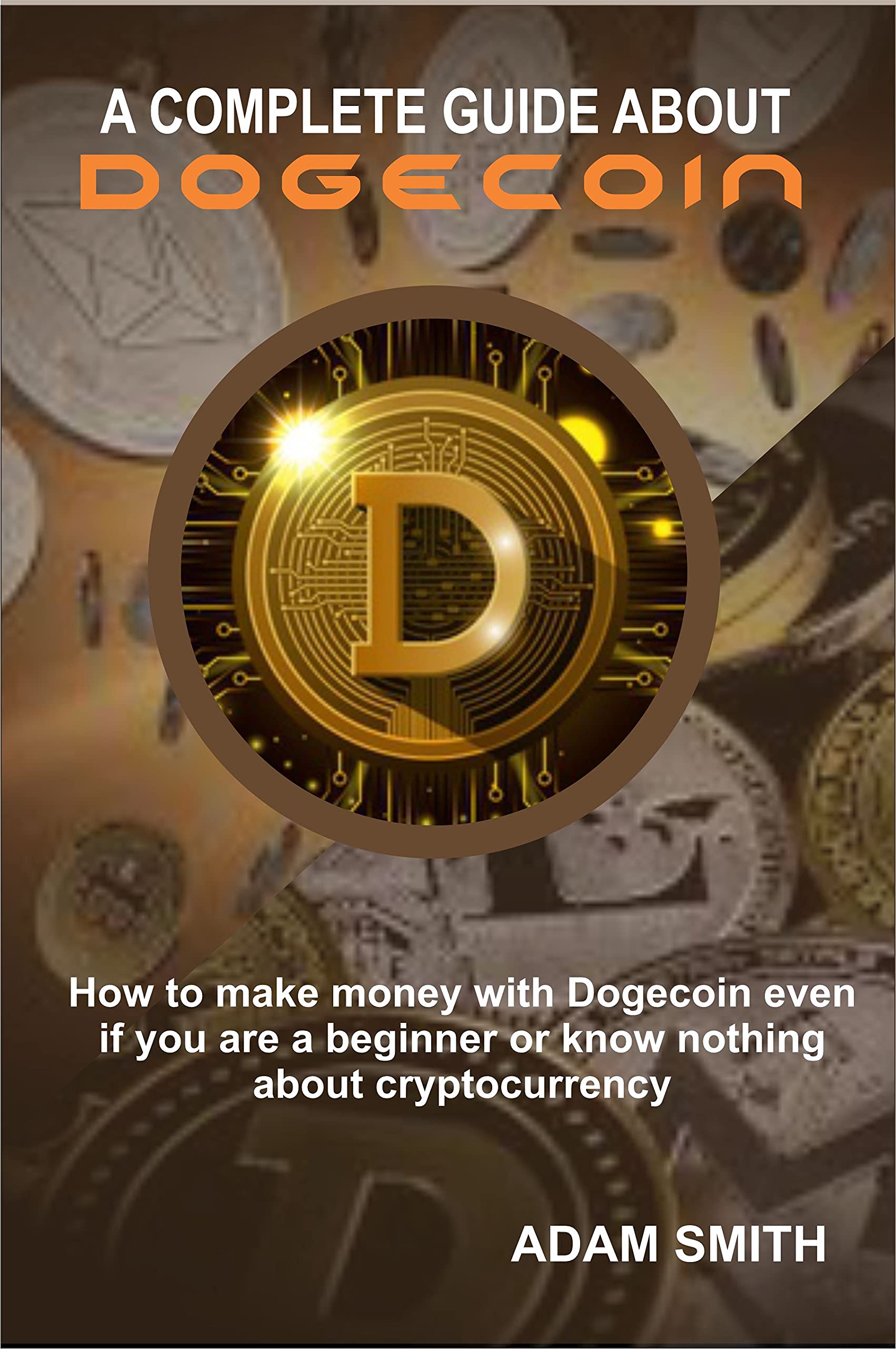 A Complete Guide about Dogecoin: How to make money with Dogecoin even ...