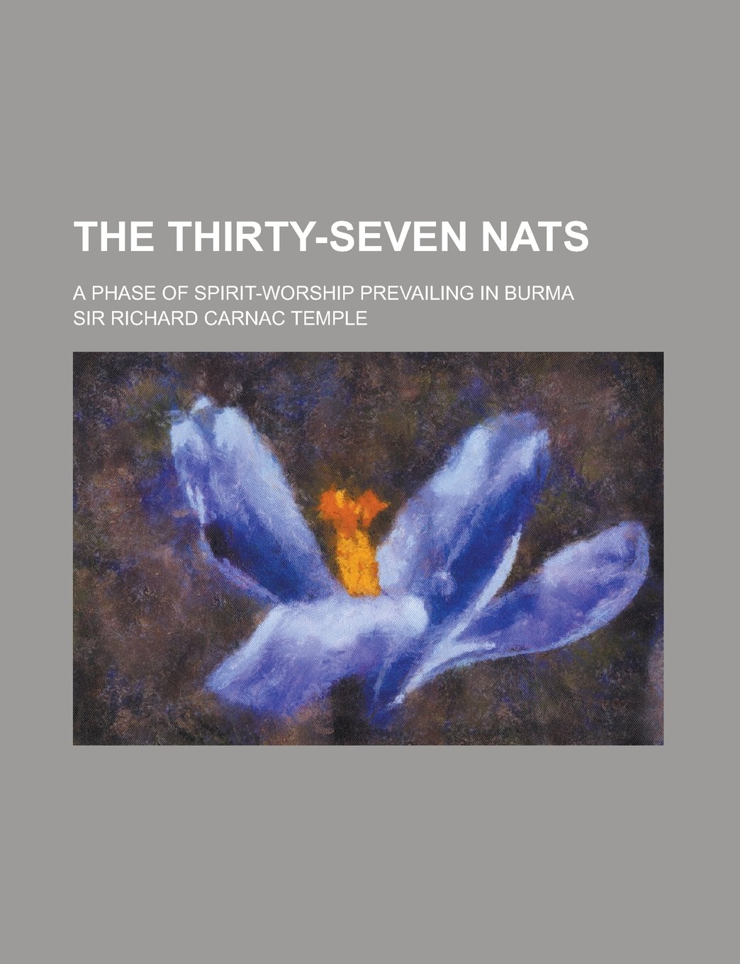 The Thirty-Seven Nats; A Phase of Spirit-Worship Prevailing in Burma by ...