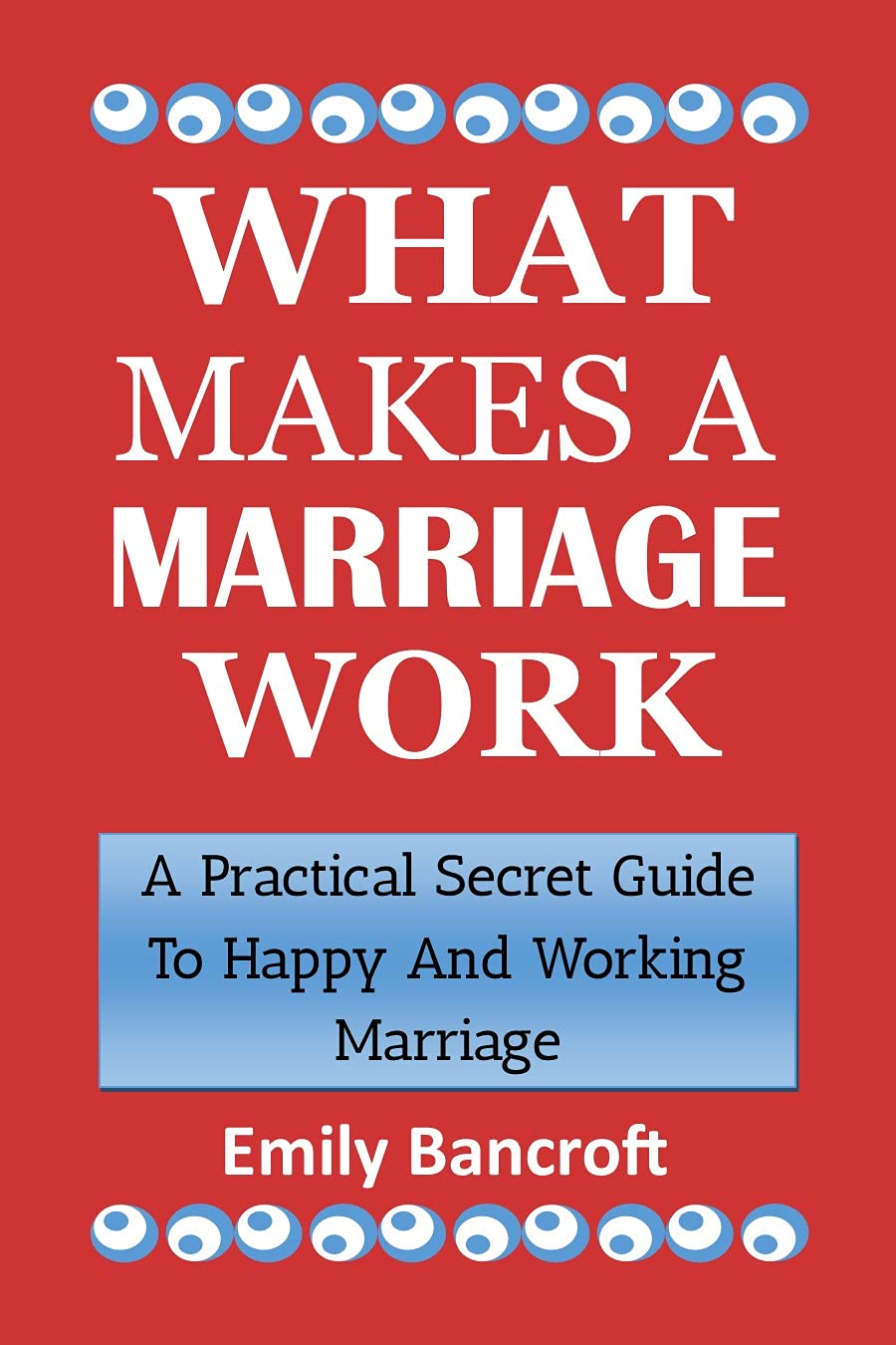 WHAT MAKES A MARRIAGE WORK: A Practical Secret Guide To Happy And ...
