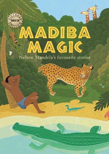 Madiba magic 100th birthday edition: Nelson Mandela's favourite stories ...
