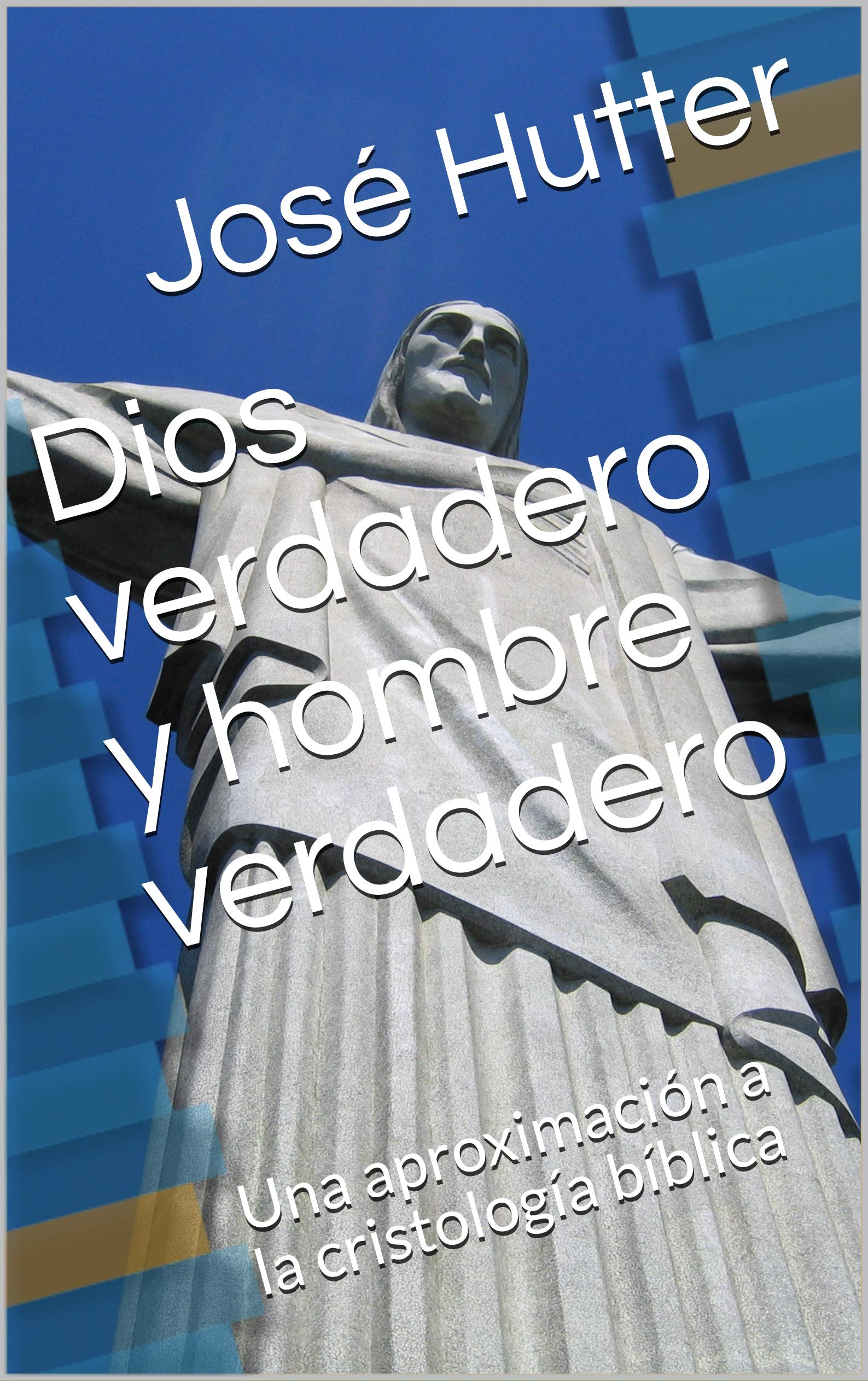 Dios verdadero y hombre verdadero: Una aproximación a la cristología bíblica by Jose Hutter ...