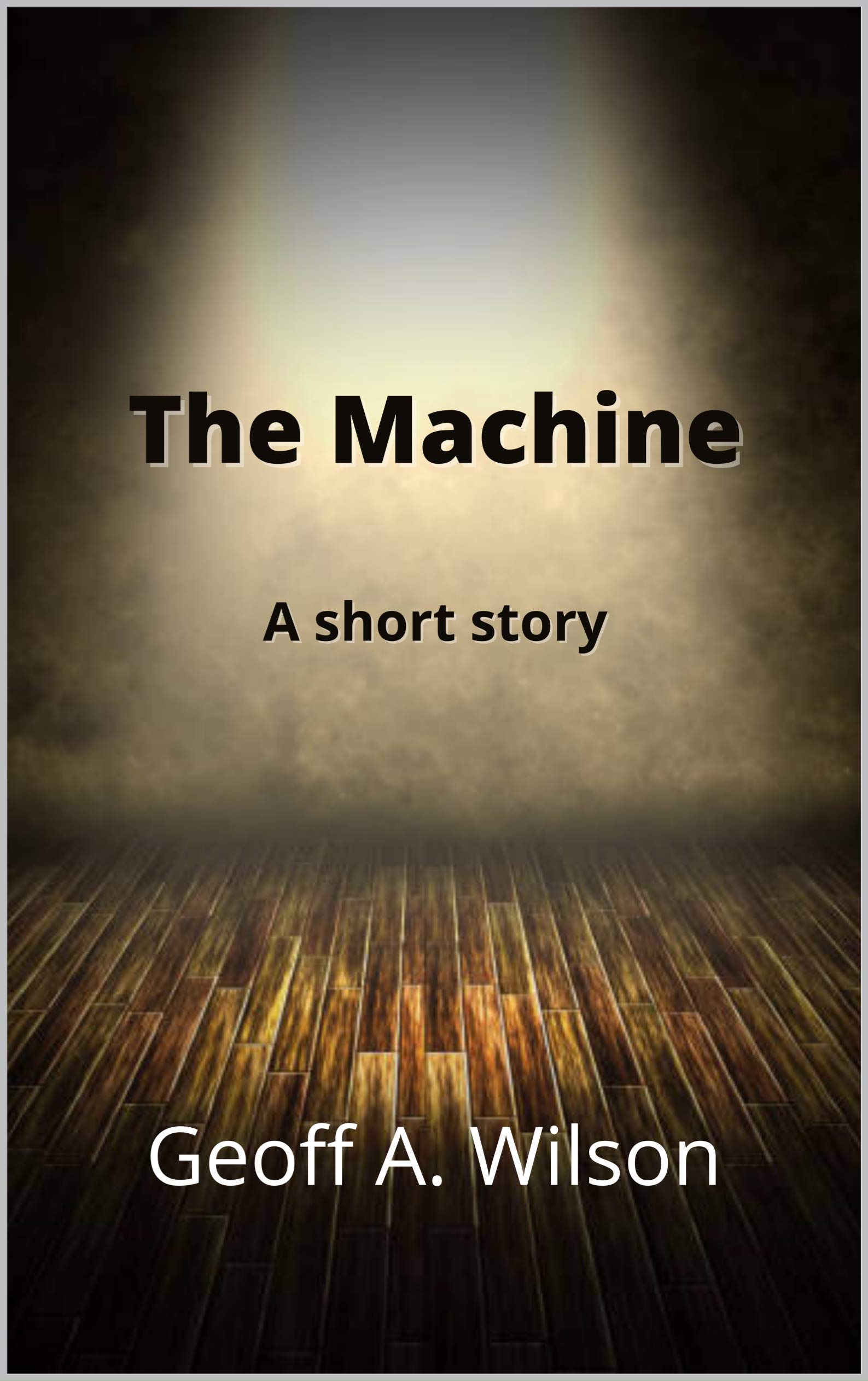 The Machine: A short story by Geoff Wilson | Goodreads