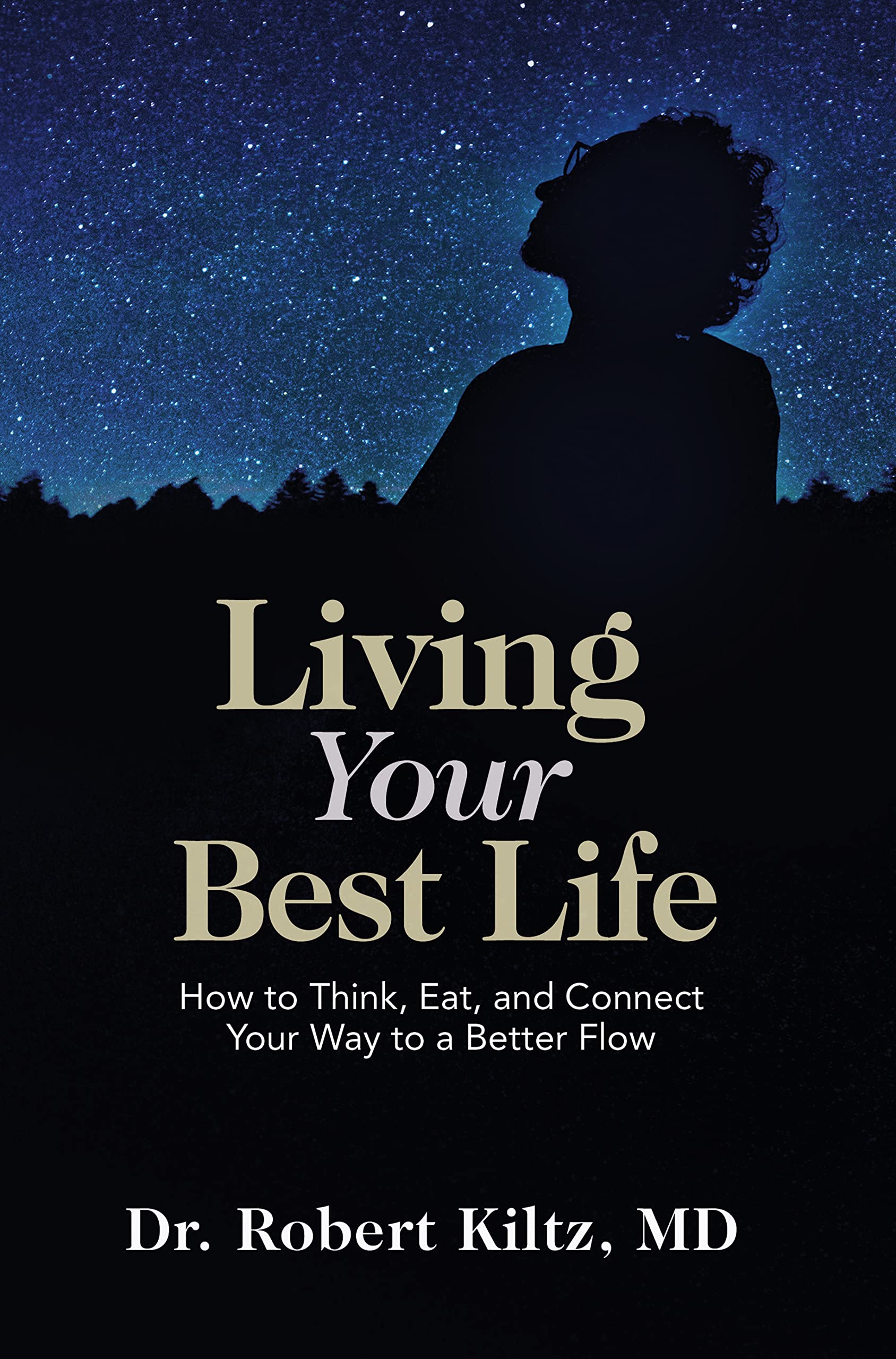 Living Your Best Life: How to Think, Eat, and Connect Your Way to a Better Flow by Robert Kiltz ...