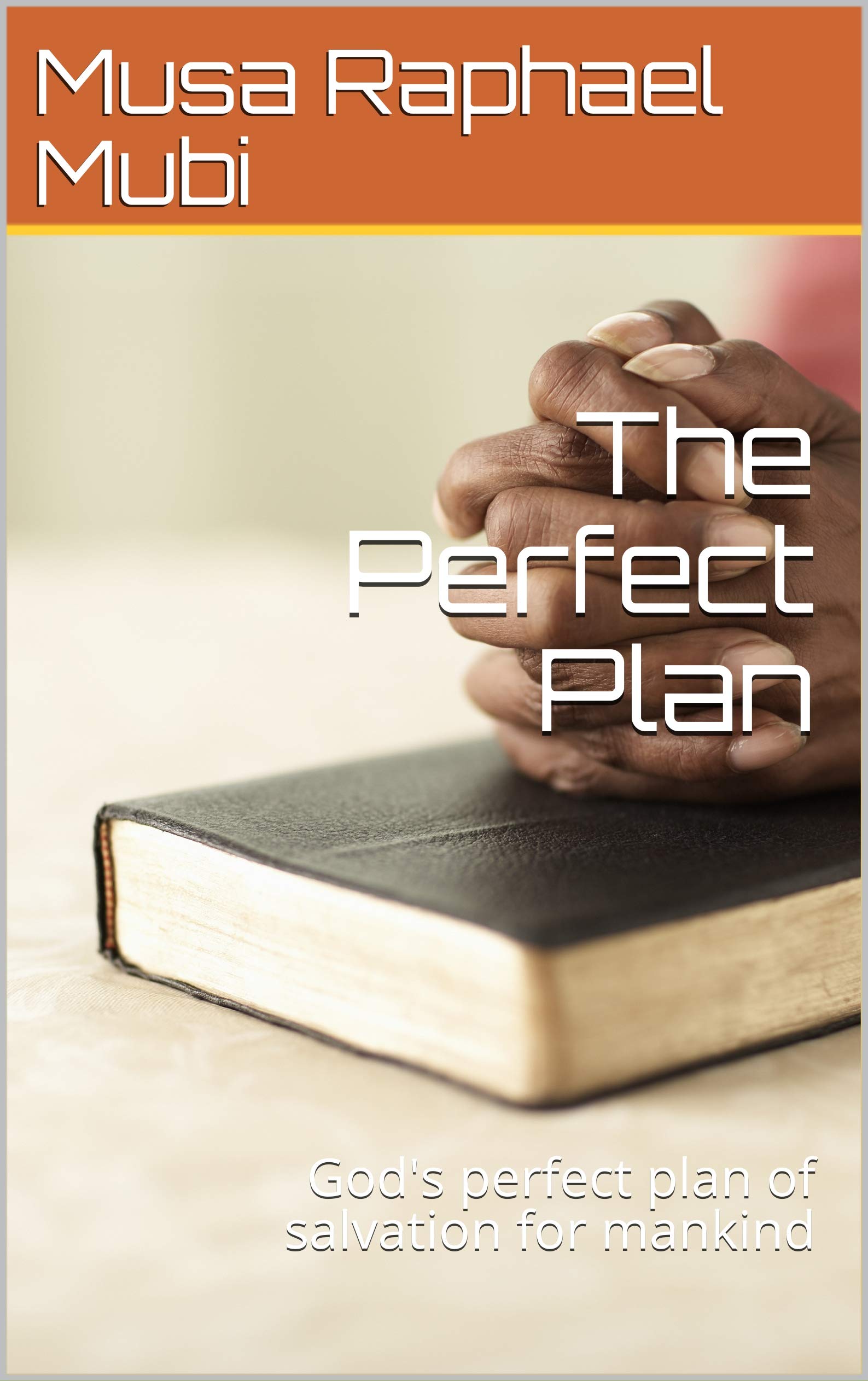 The Perfect Plan: God's perfect plan of salvation for mankind by Musa ...