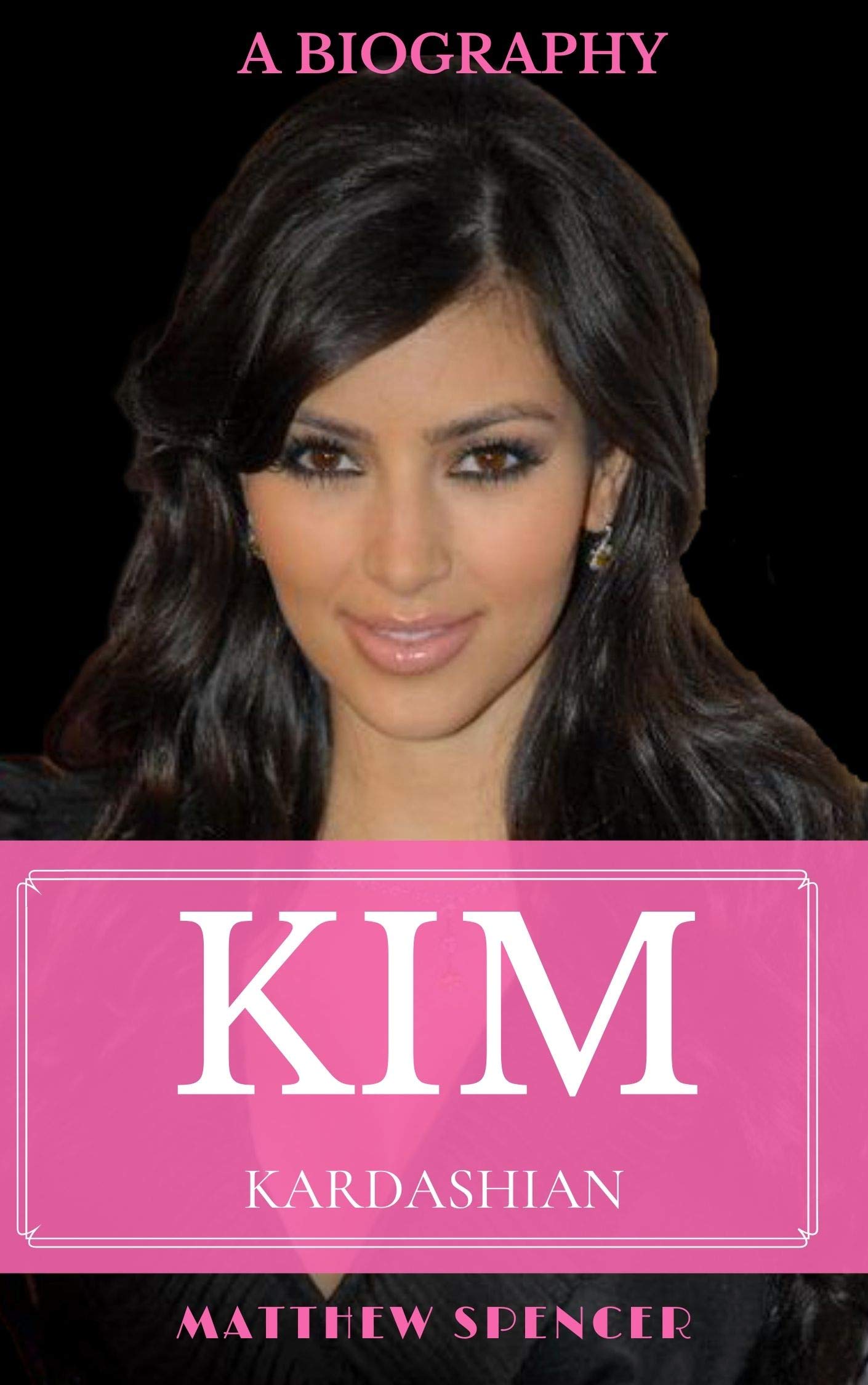 Kim Kardashian : A Biography by Matthew Spencer | Goodreads