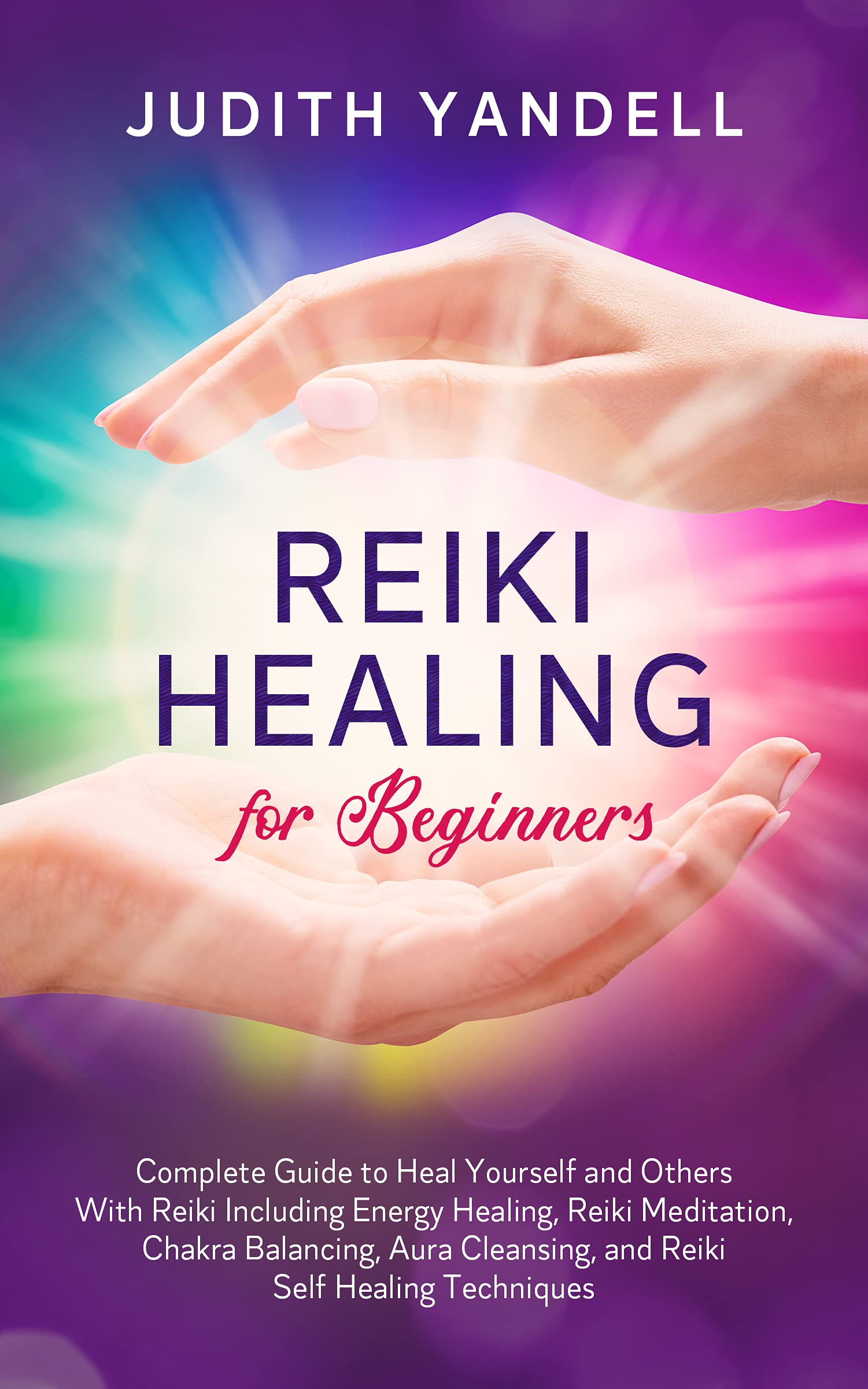 Reiki Healing for Beginners: Complete Guide to Heal Yourself and Others ...