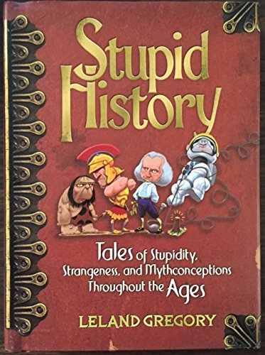 Stupid History: Tales of Stupidity, Strangeness, and the ...