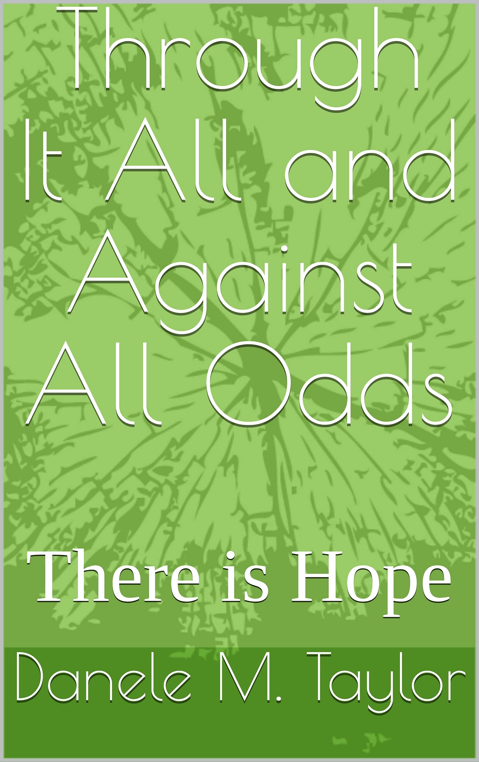 Through It All and Against All Odds: There is Hope by Danele M. Taylor ...