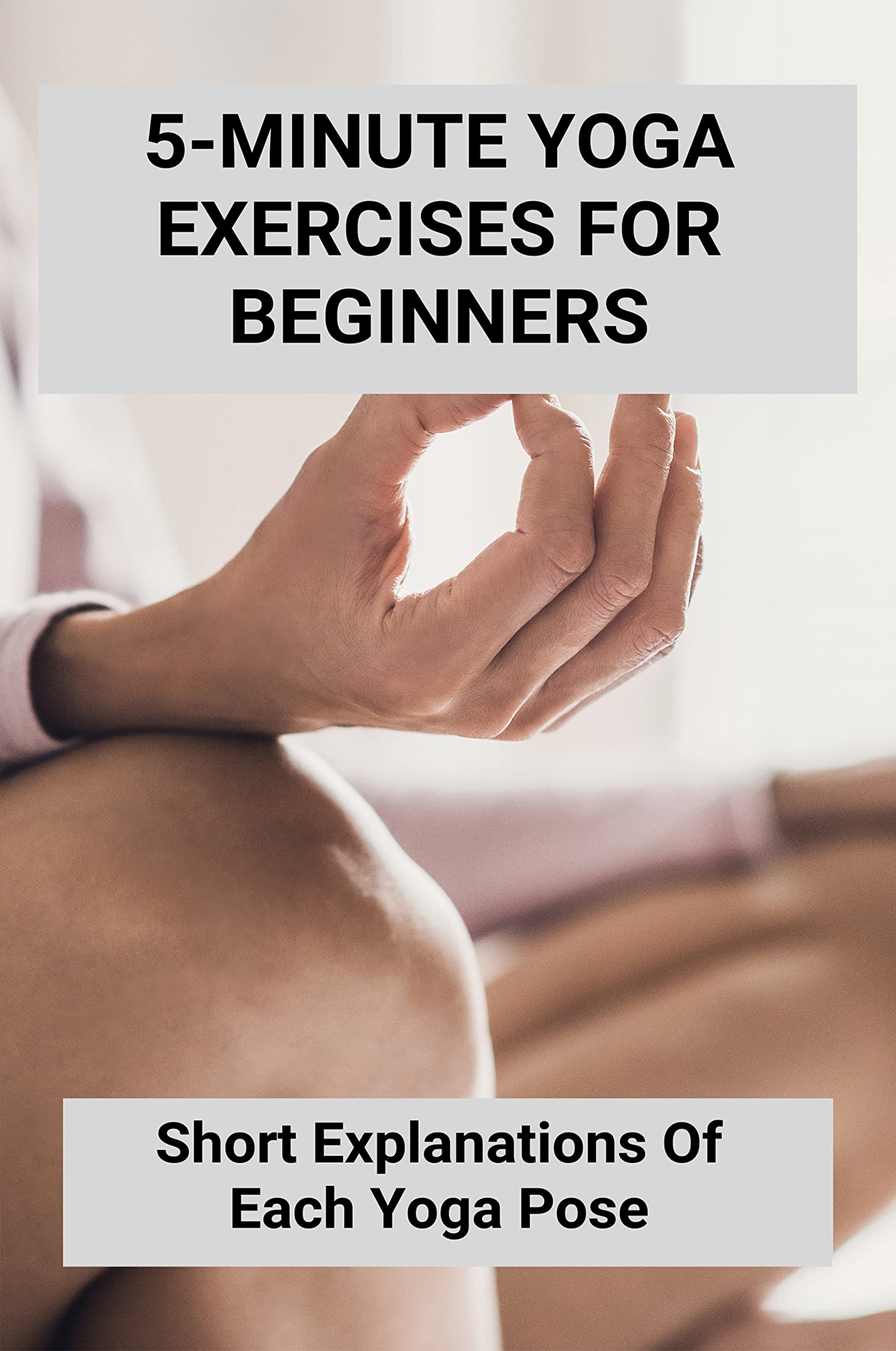 5-Minute Yoga Exercises For Beginners: Short Explanations Of Each Yoga ...