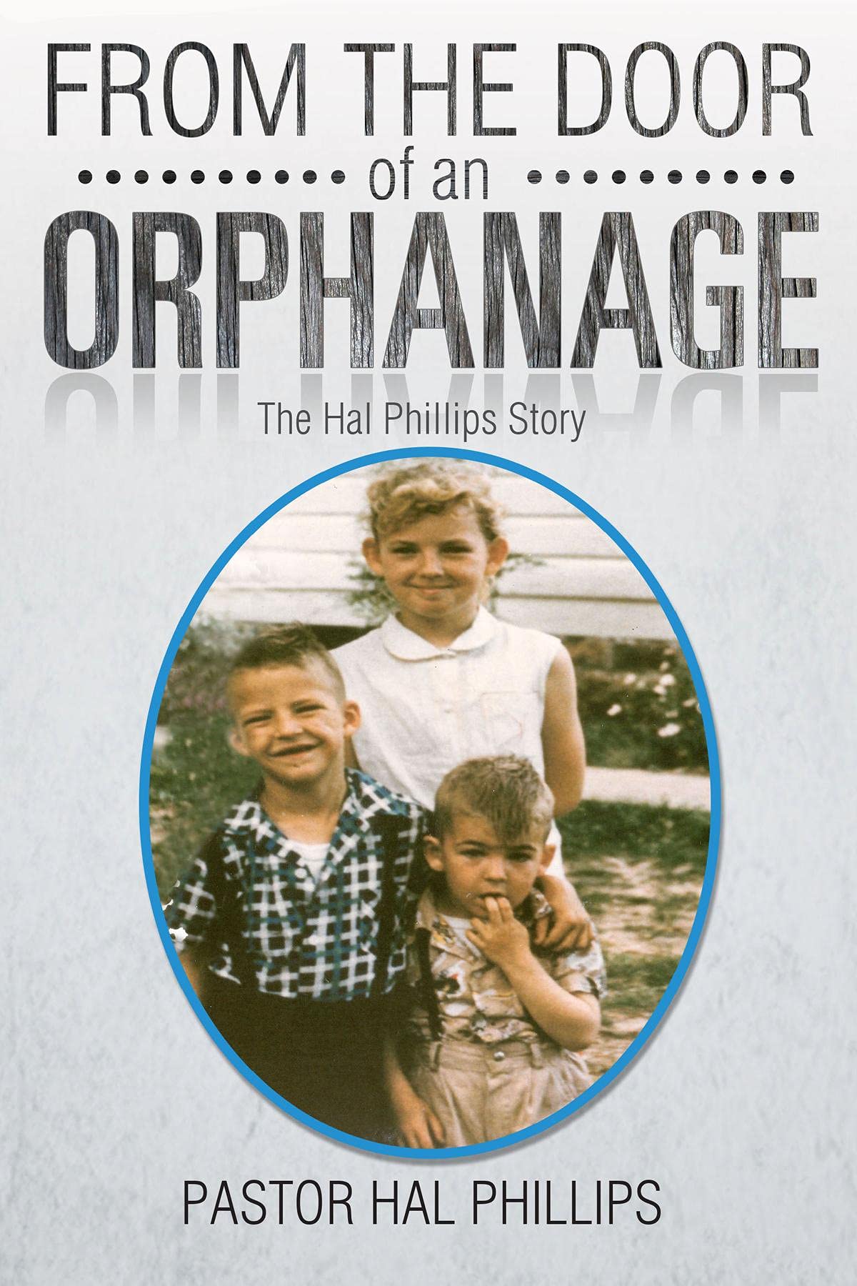 From The Door of An Orphanage: The Hal Phillips Story by Pastor Hal ...