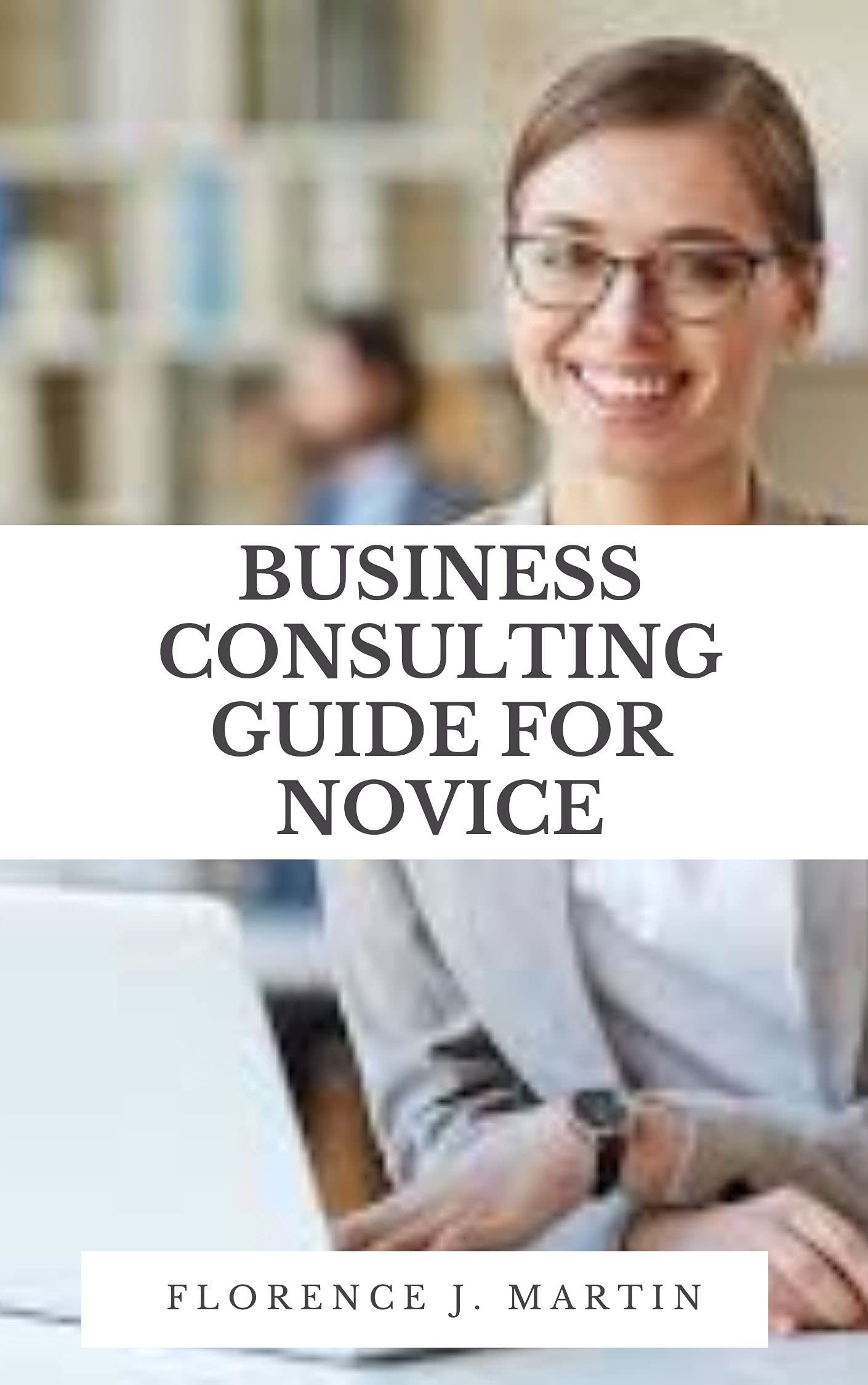 Business Consulting Guide For Novice : Business consultant works with ...