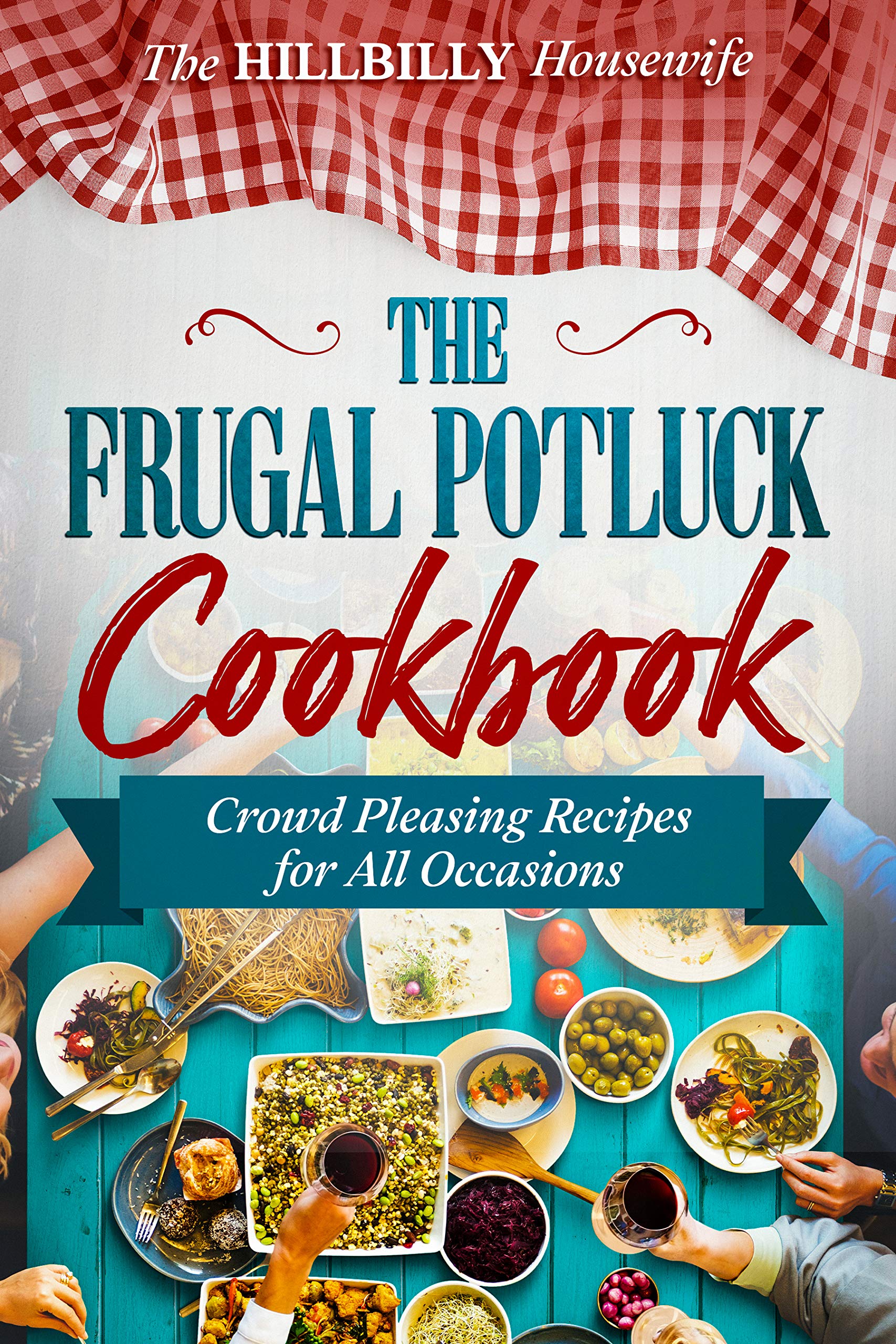 The Frugal Potluck Cookbook: Crowd Pleasing Recipes for All Occasions ...