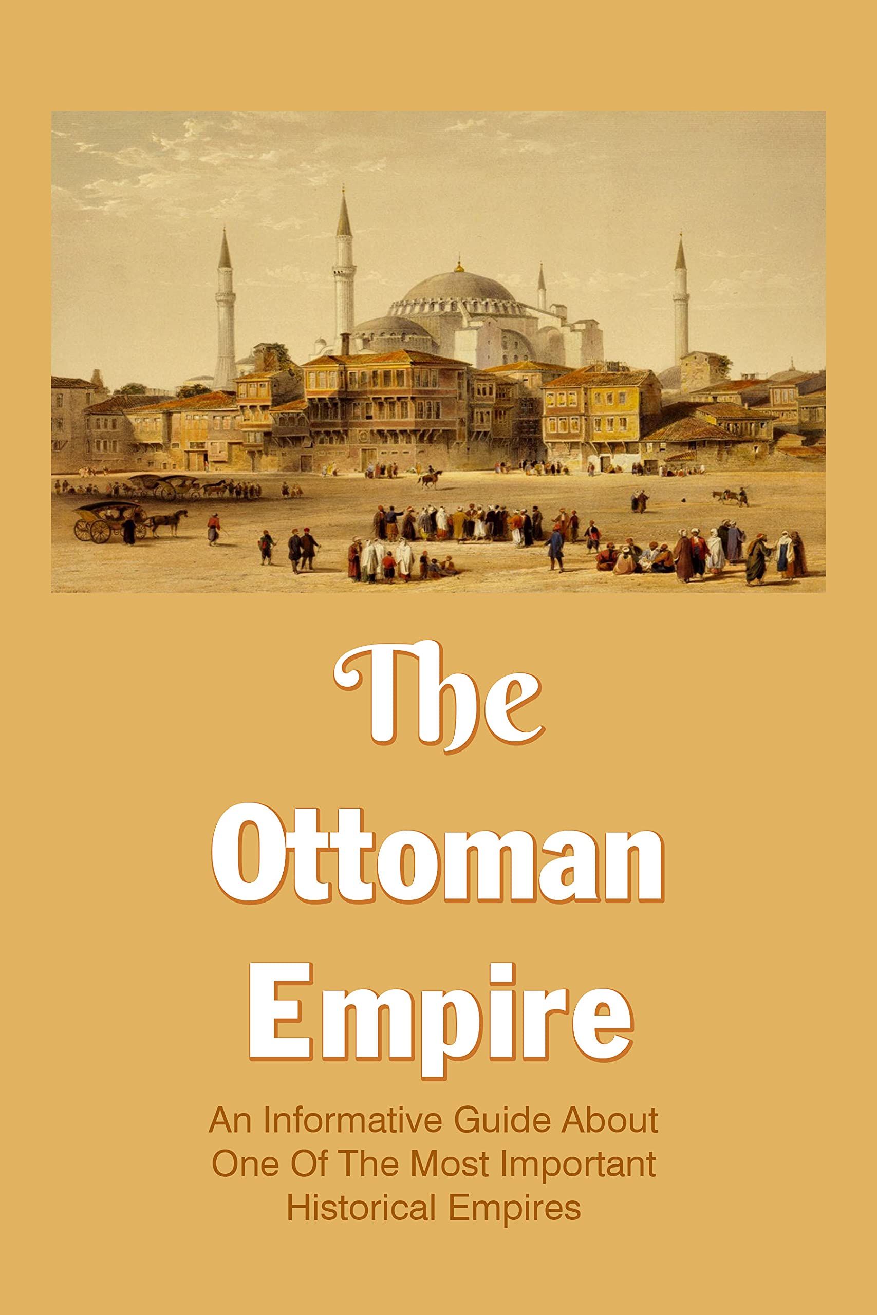 The Ottoman Empire: An Informative Guide About One Of The Most ...