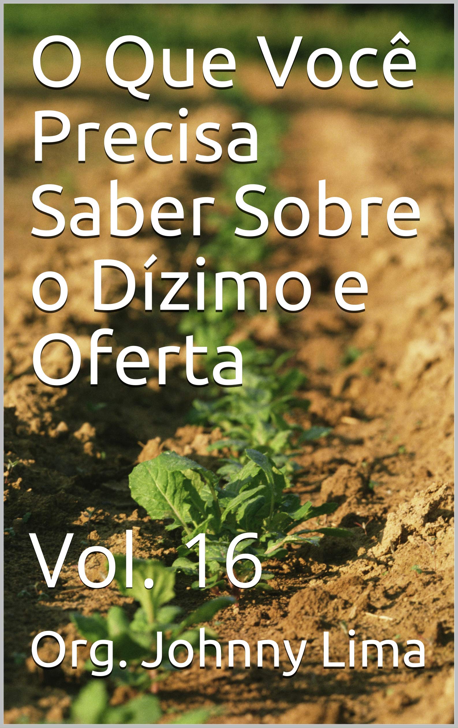 O Que Você Precisa Saber Sobre o Dízimo e Oferta : Vol. 16 by Org. Johnny Lima | Goodreads