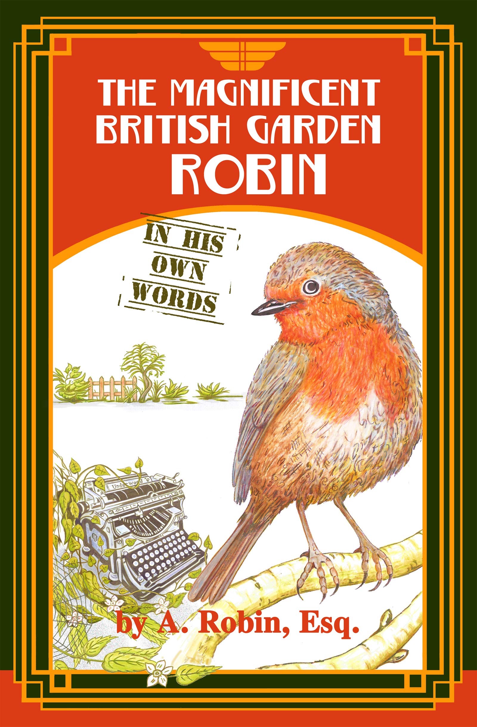 THE MAGNIFICENT BRITISH GARDEN ROBIN: In His Own Words by A. Robin, Esq ...
