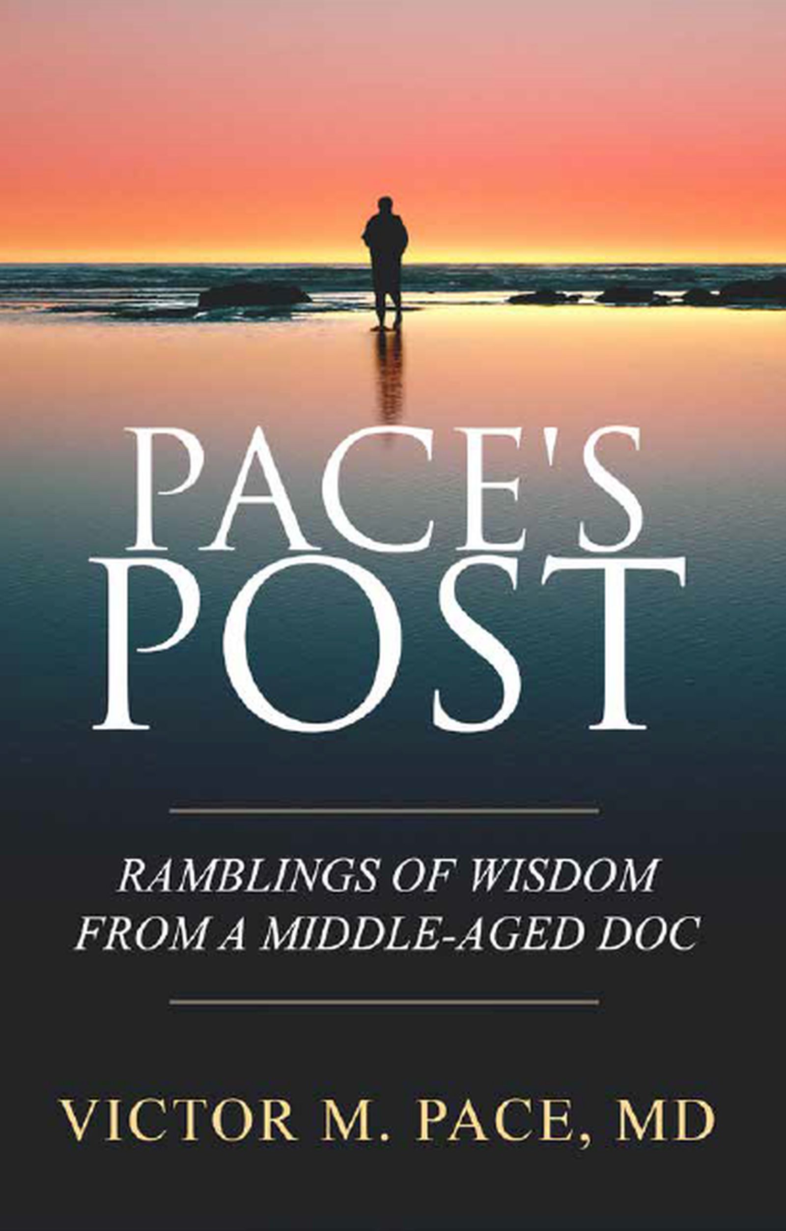 Pace's Post Ramblings Of Wisdom From A Middle-Age Doc by Victor M. Pace ...