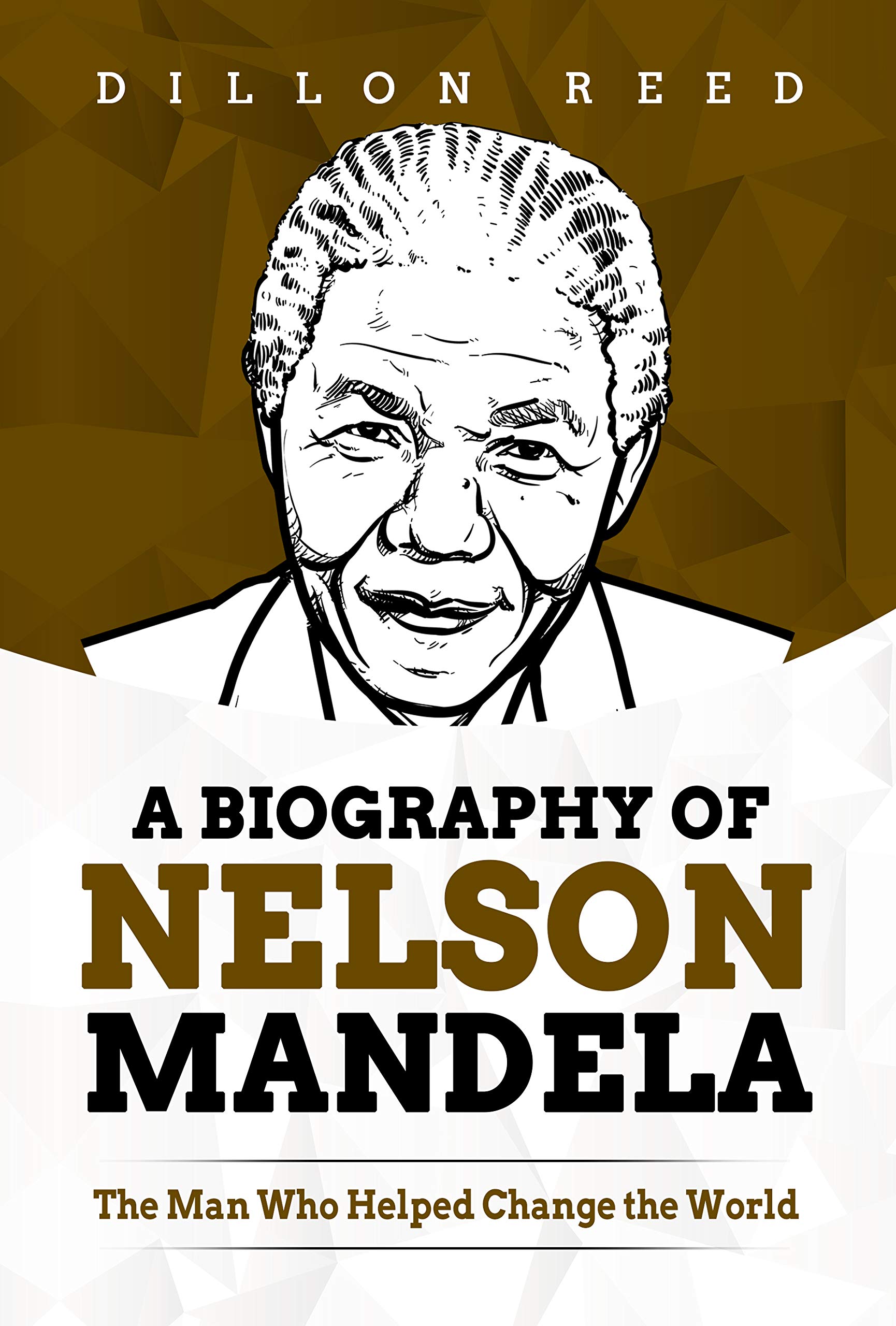 A Biography of Nelson Mandela: The Man Who Helped Change the World by ...