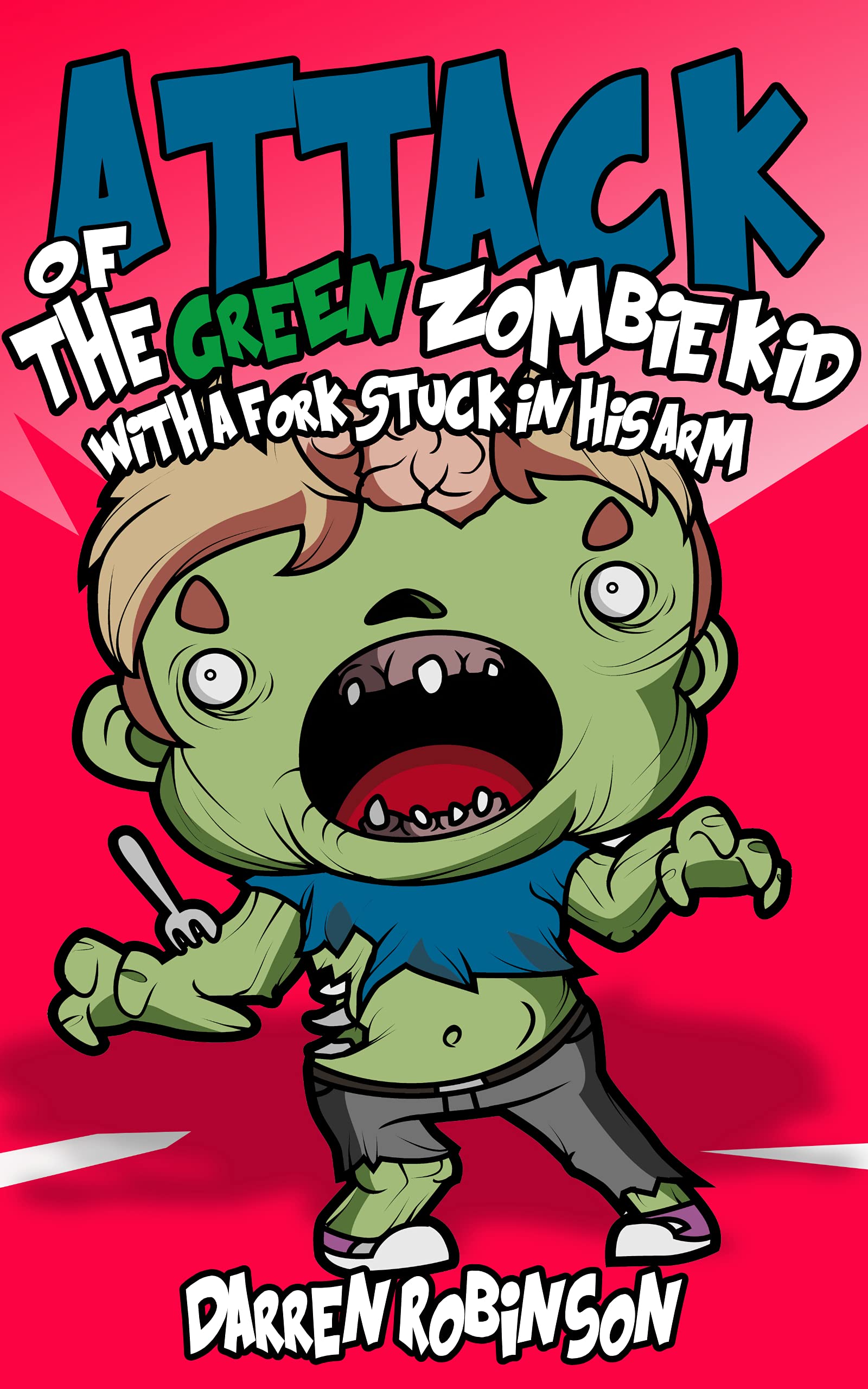 Attack of the Green Zombie Kid with a Fork Stuck in His Arm: A ...