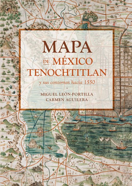 Mapa de México-Tenochtitlan y sus contornos hacia 1550 by Miguel León-Portilla | Goodreads