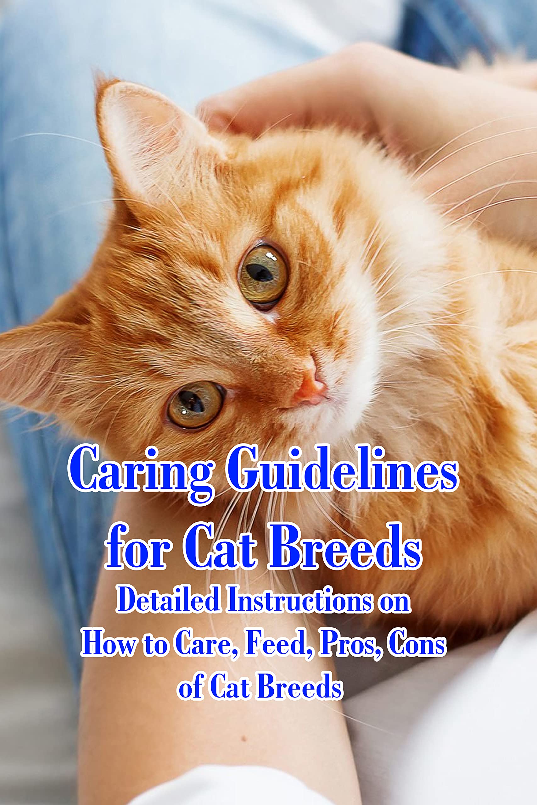 Caring Guidelines for Cat Breeds: Detailed Instructions on How to Care ...