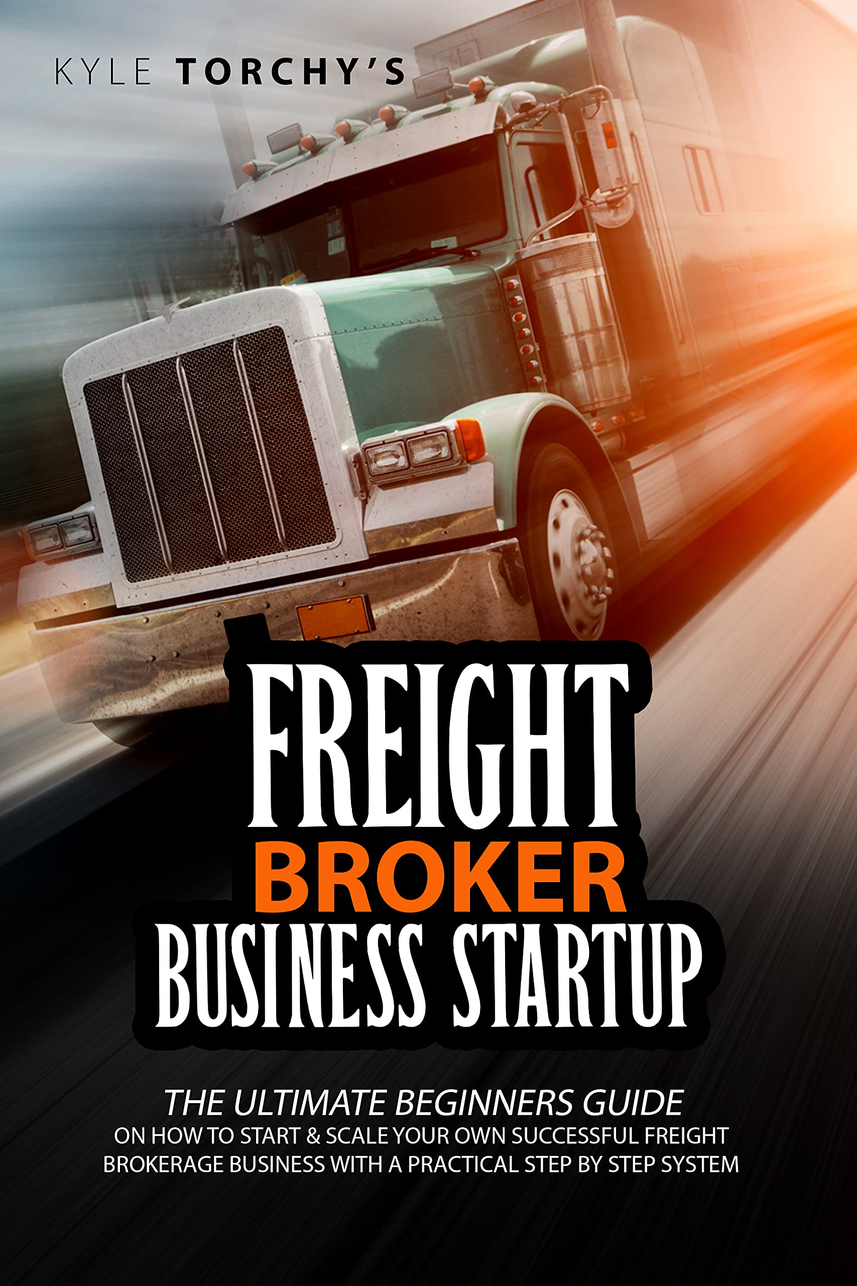 Freight Broker Business Startup: The Ultimate Beginners Guide on How to ...