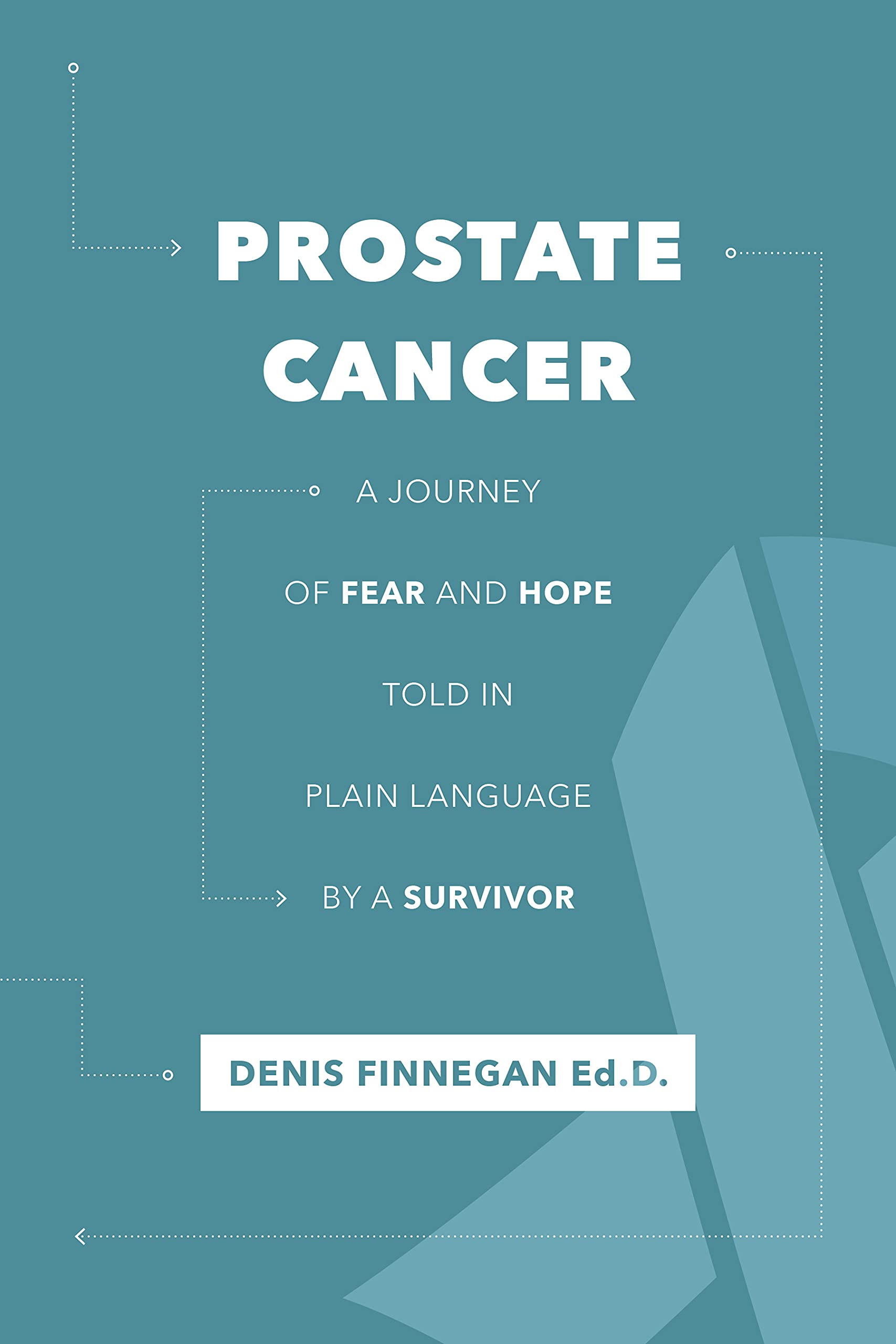 Prostate Cancer, a Journey of Fear and Hope: A guide told in plain ...