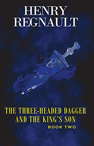 The Three-Headed Dagger and the King's Son: Book Two by Henry Regnault ...