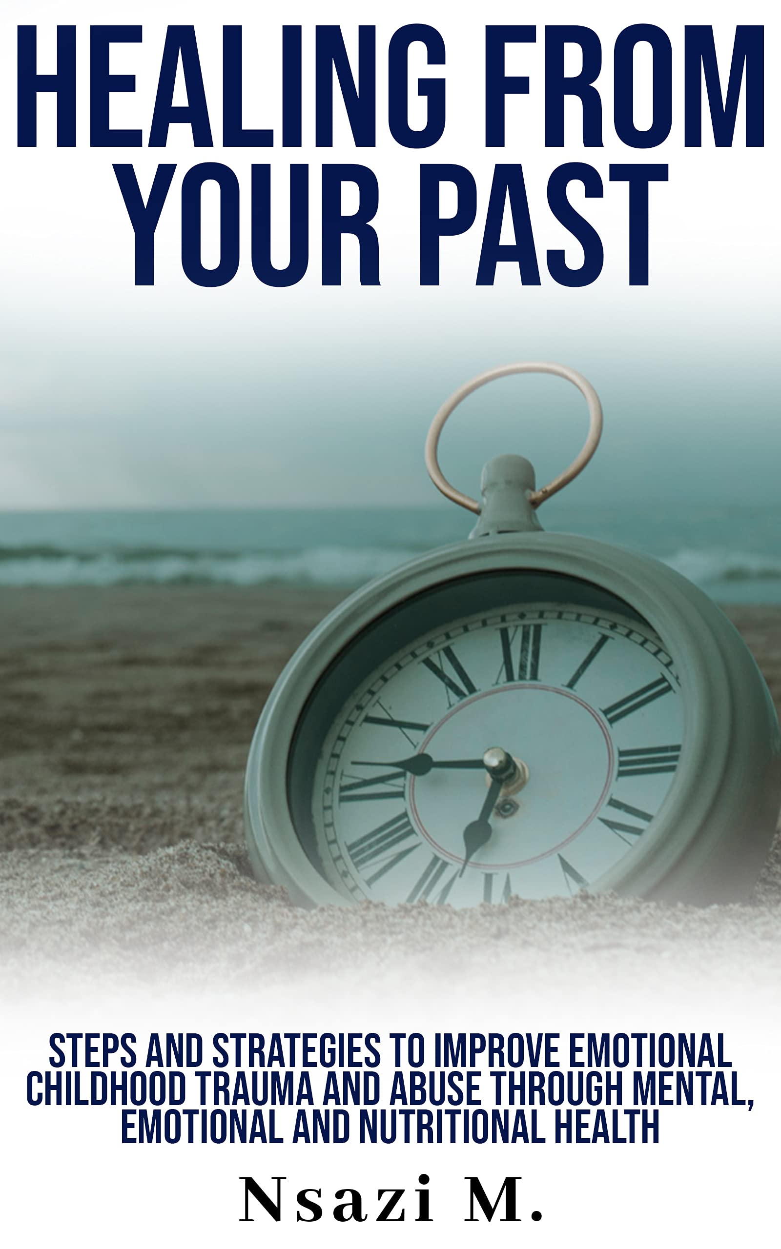 Healing From Your Past: Steps to healing from childhood trauma and ...