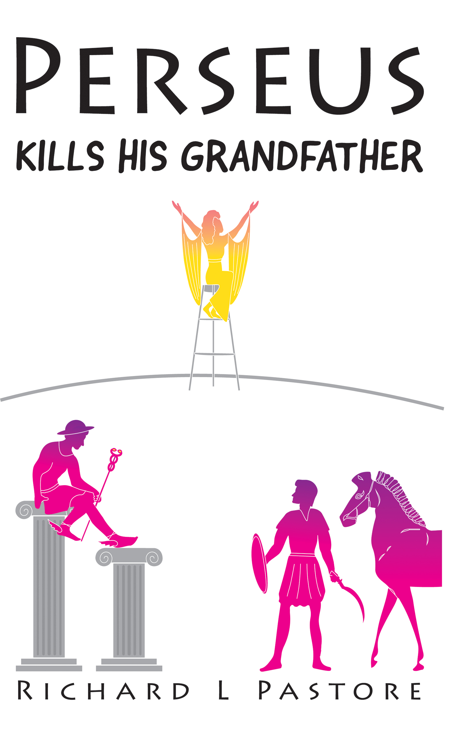 Perseus Kills His Grandfather by Richard L. Pastore | Goodreads