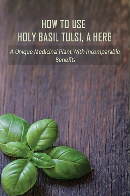 How To Use Holy Basil Tulsi, A Herb: A Unique Medicinal Plant With ...